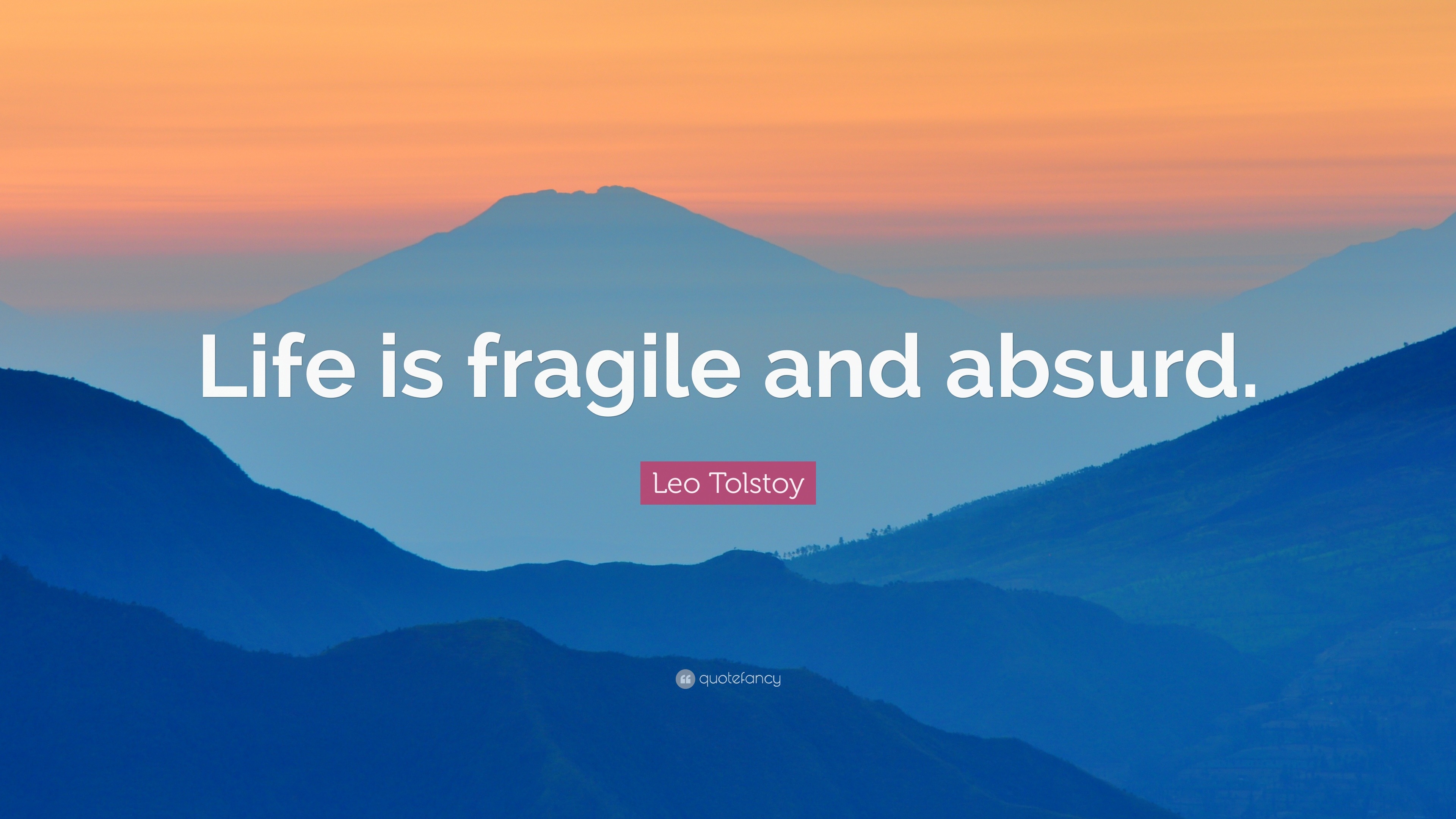 Leo Tolstoy Quote: “Life is fragile and absurd.”