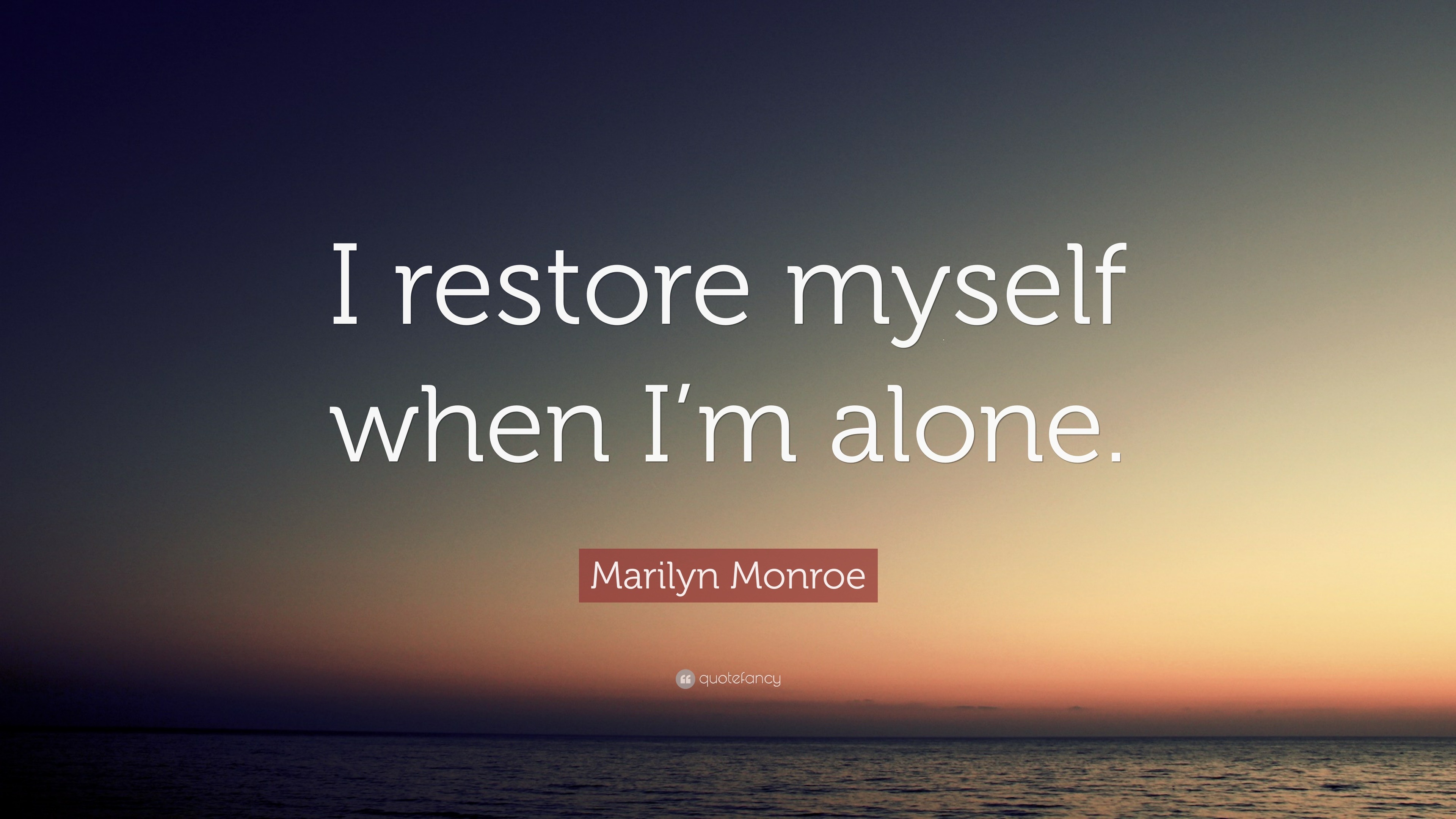 Marilyn Monroe Quote: “I restore myself when I’m alone.”