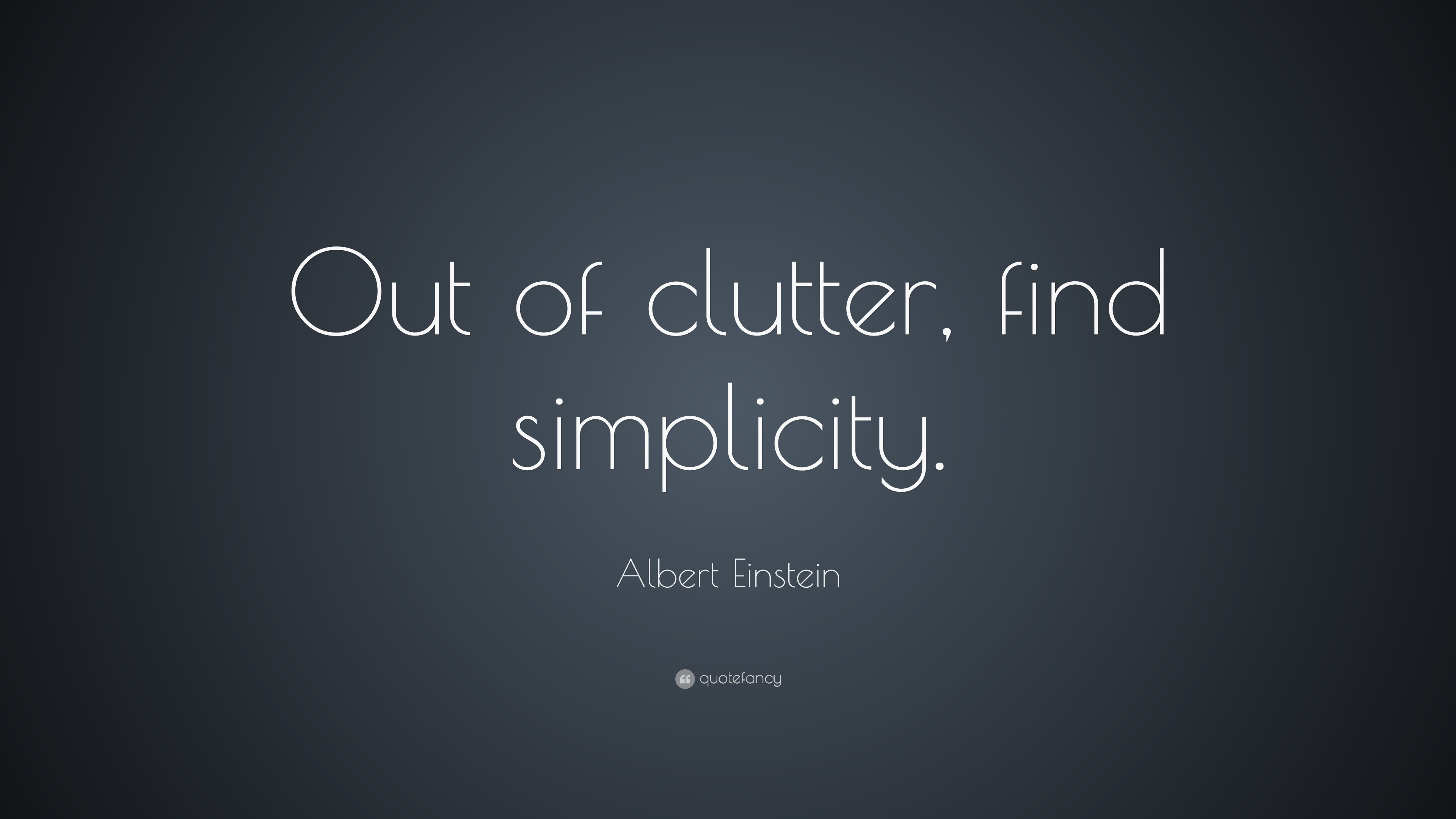 Albert Einstein Quote: “Out of clutter, find simplicity.”