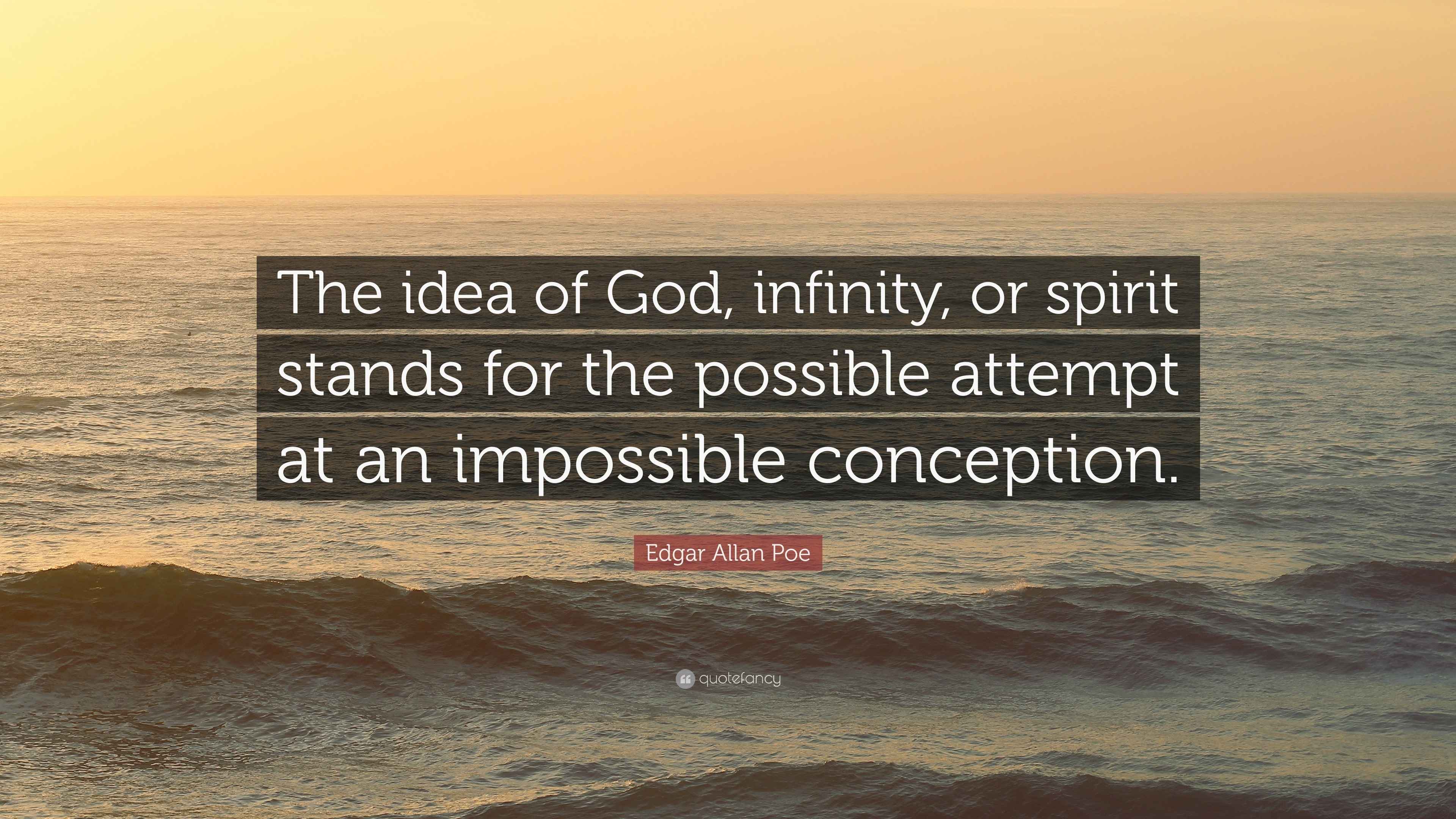 Edgar Allan Poe Quote: “The idea of God, infinity, or spirit stands for ...