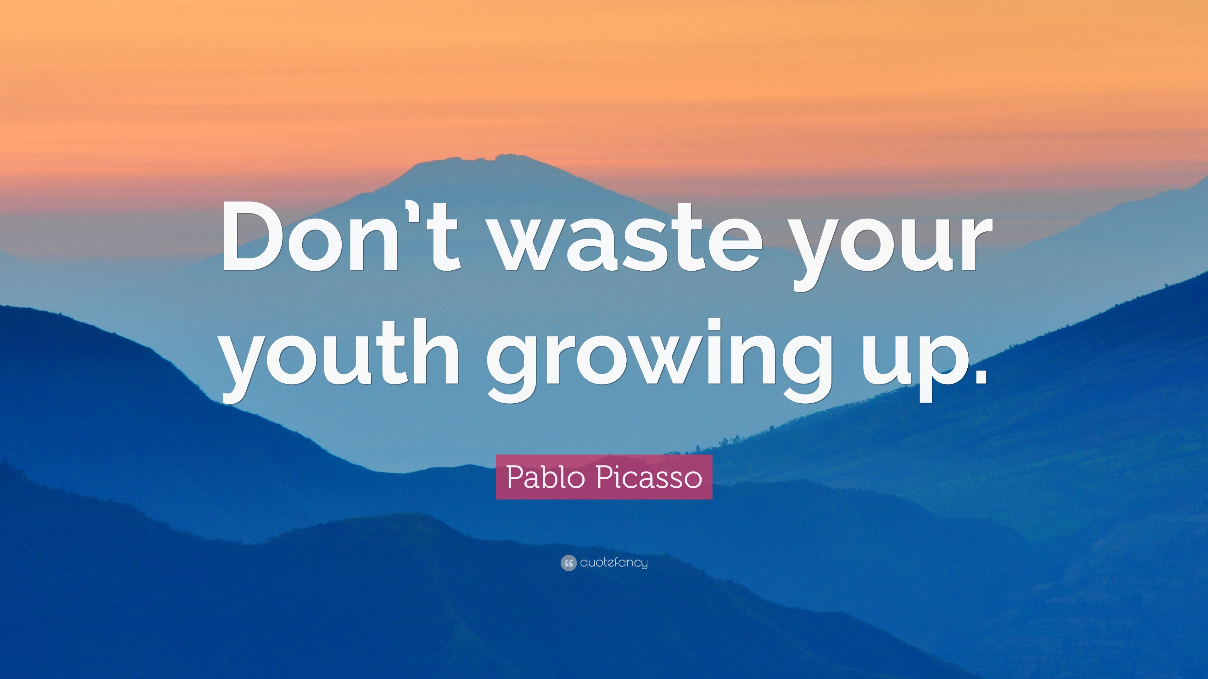 Pablo Picasso Quote: “Don’t waste your youth growing up.”