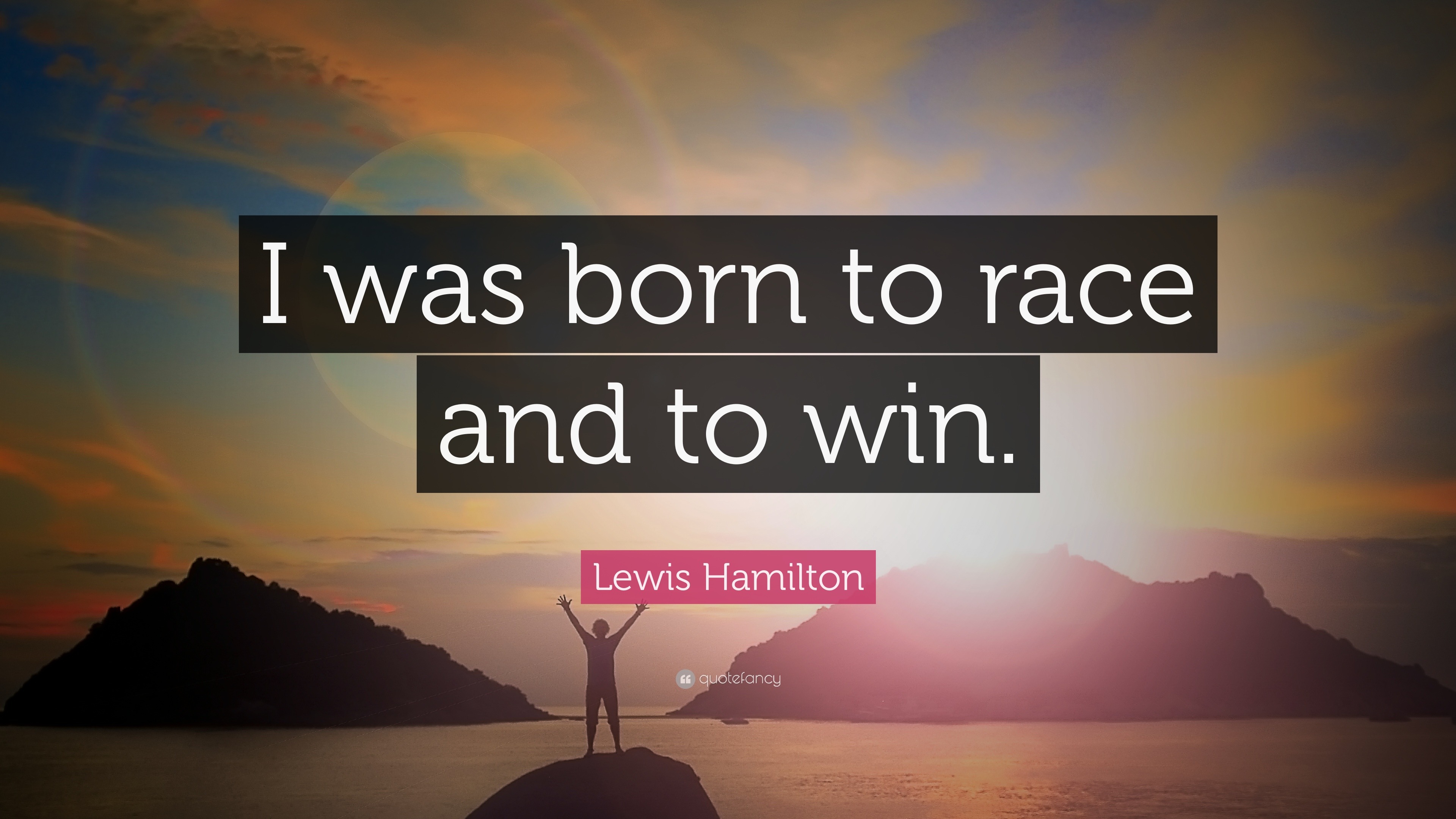 Lewis Hamilton Quote: “I was born to race and to win.”