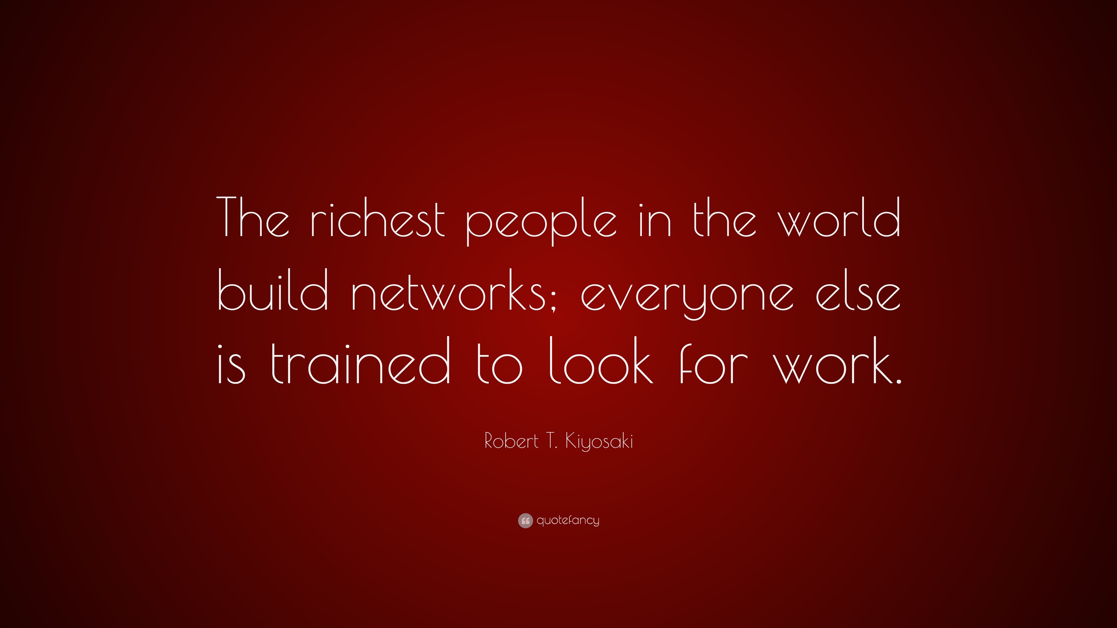 Robert T. Kiyosaki Quote: “The richest people in the world build ...