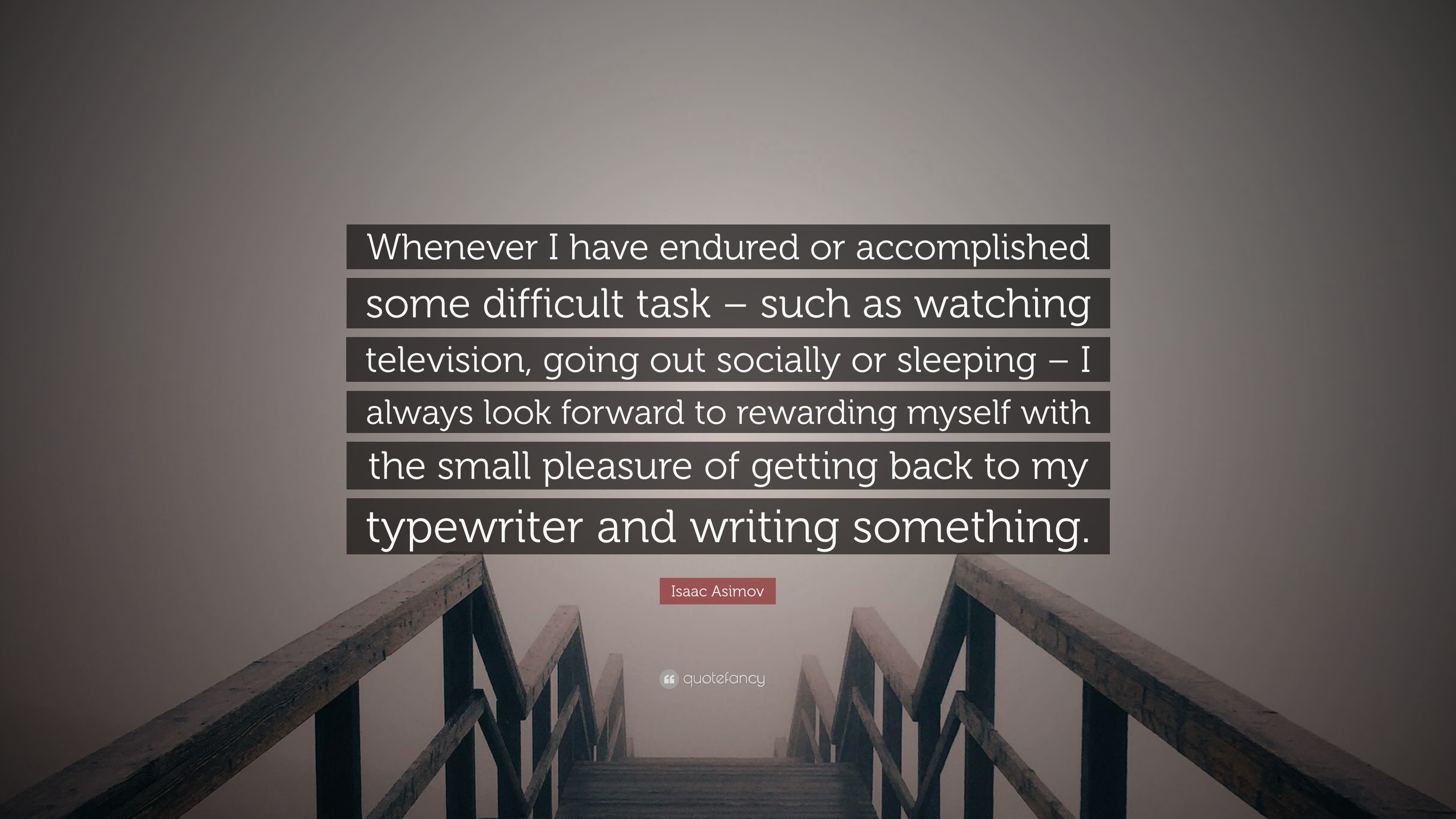 Isaac Asimov Quote: “Whenever I have endured or accomplished some ...