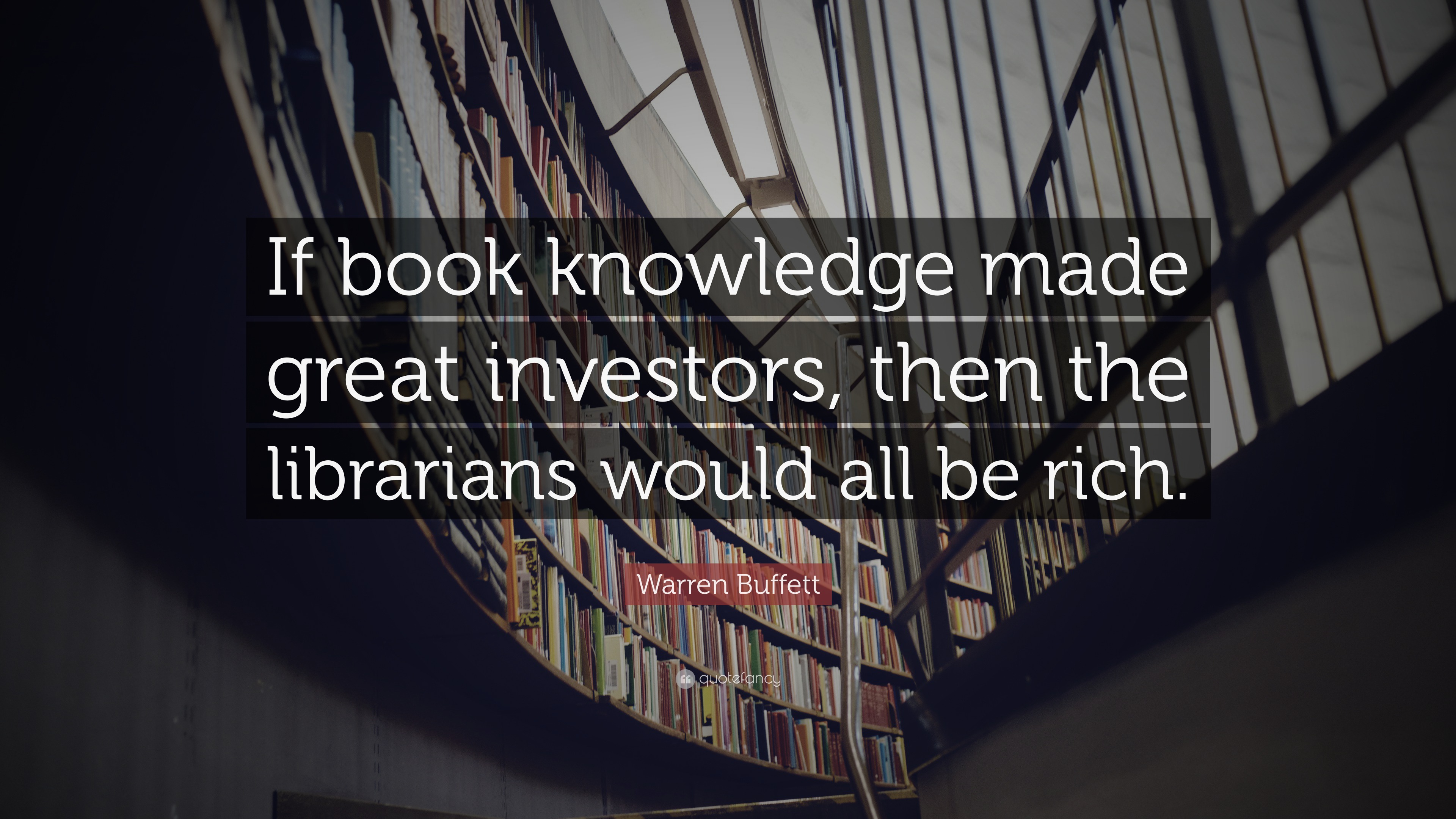 Warren Buffett Quote: “If book knowledge made great investors, then the ...