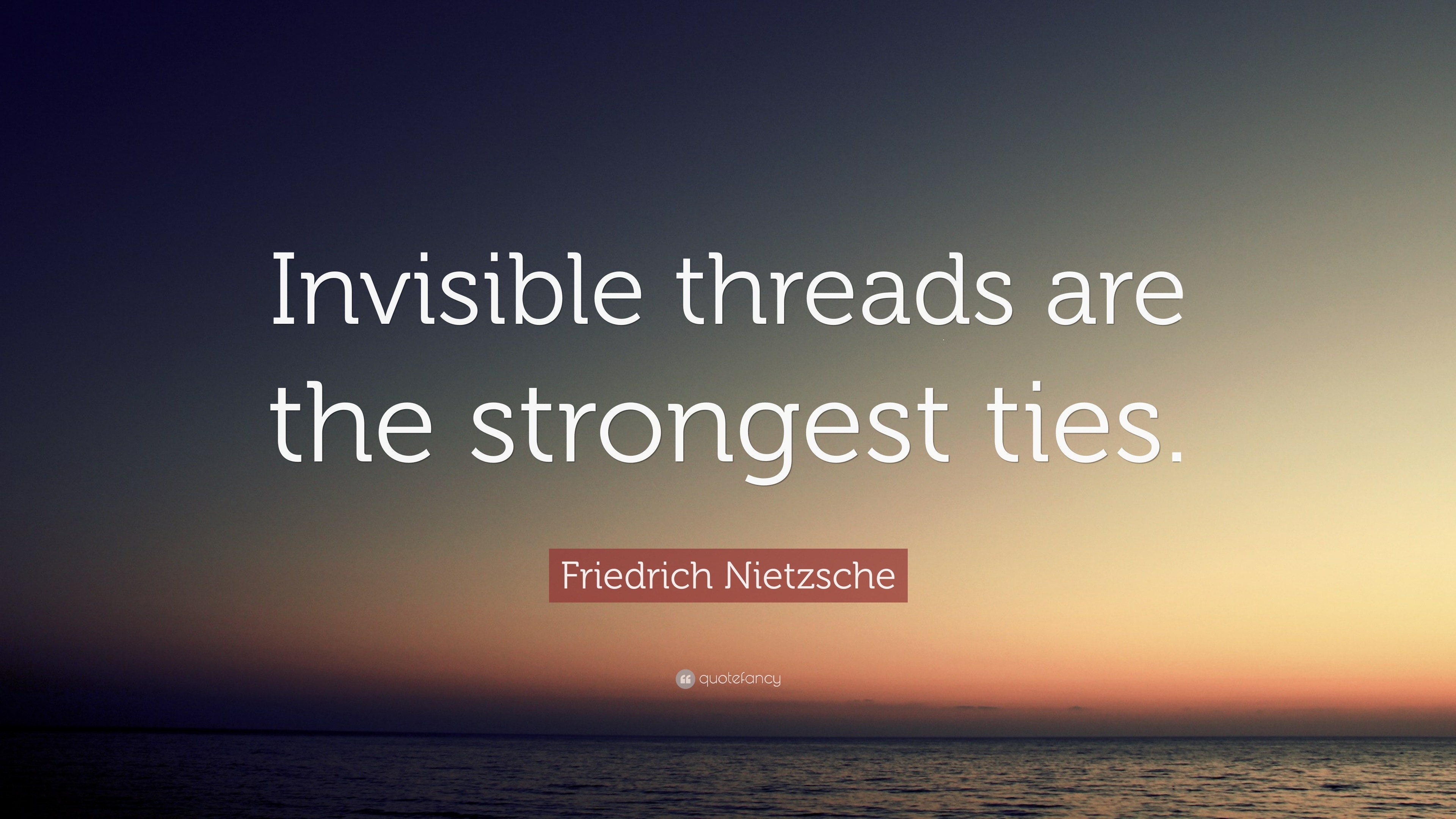 Friedrich Nietzsche Quote: “Invisible threads are the strongest ties.”