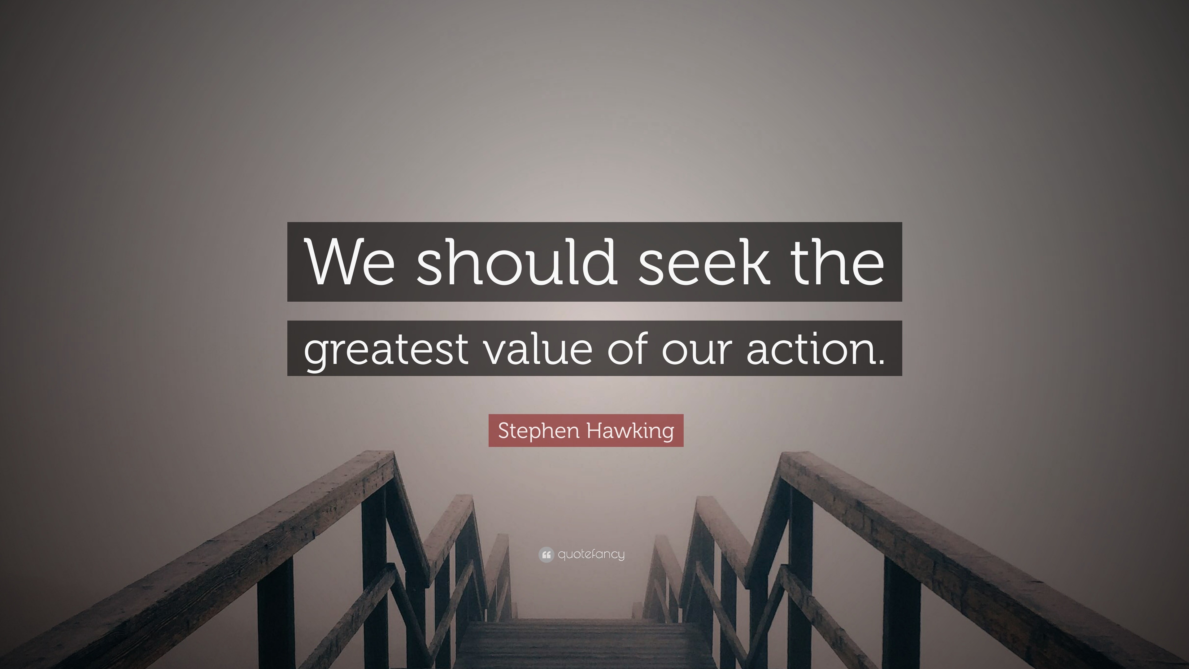 Stephen Hawking Quote: “We should seek the greatest value of our action.”