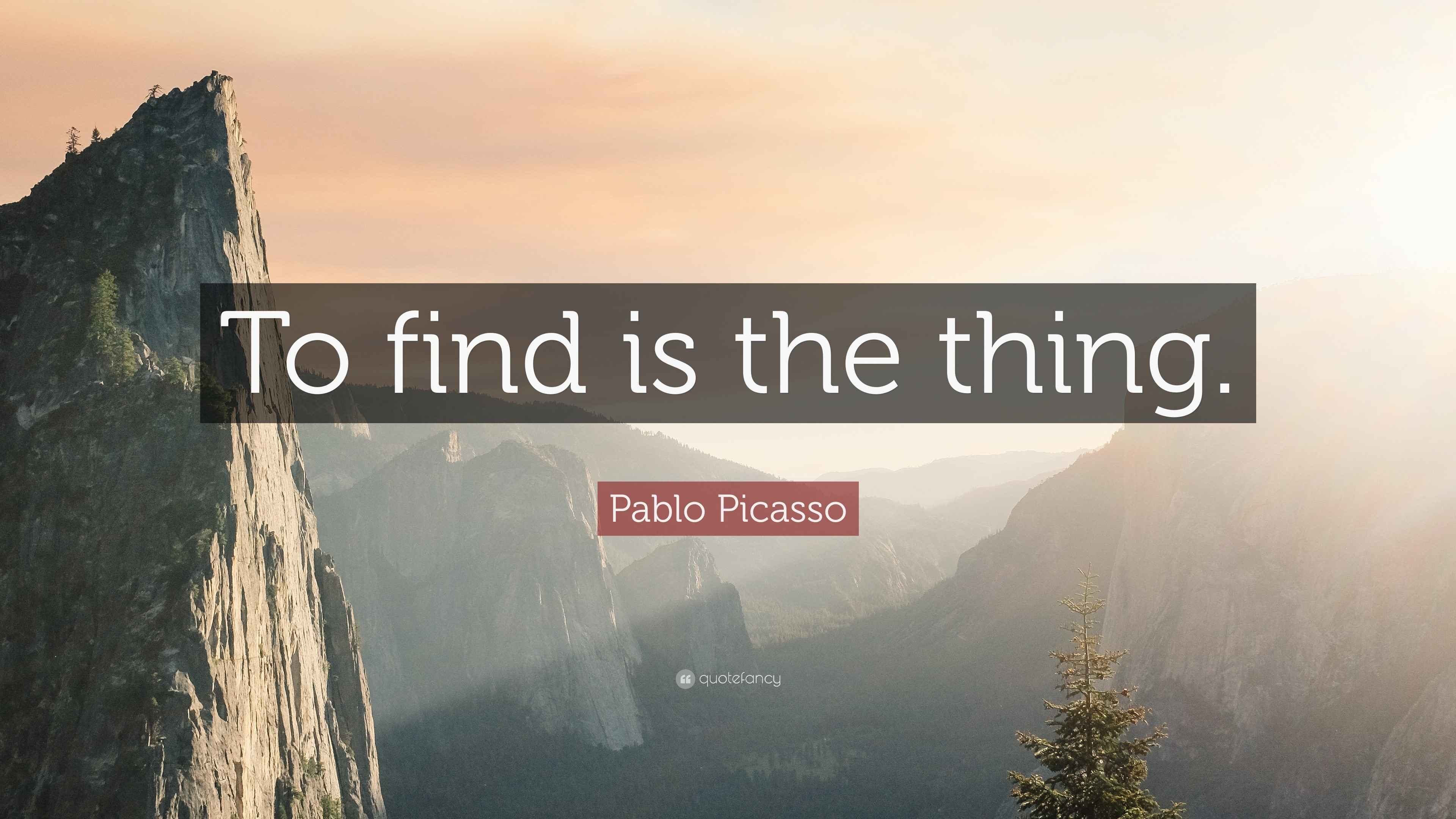 Pablo Picasso Quote: “To find is the thing.”