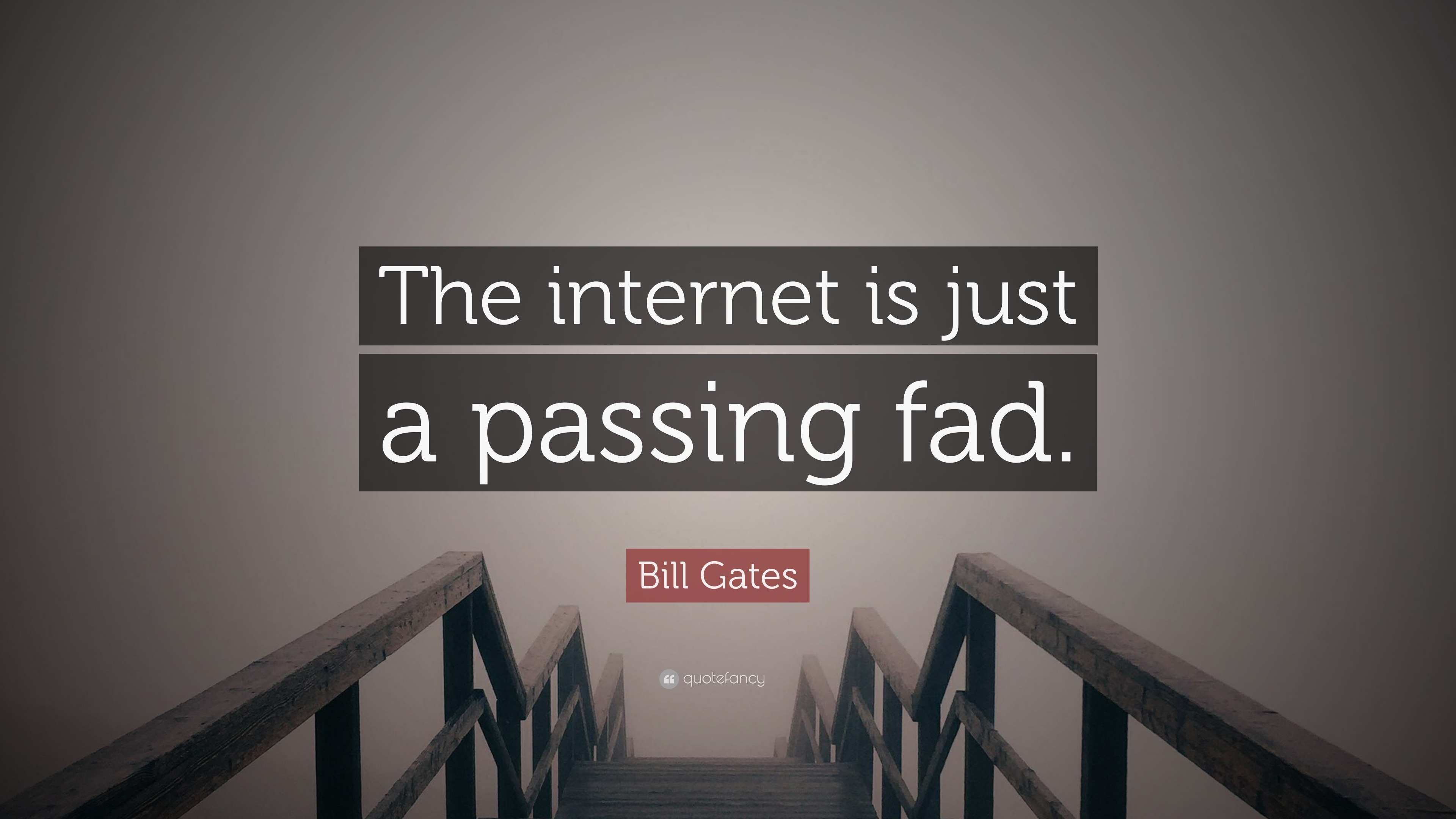 Bill Gates Quote: “The internet is just a passing fad.”