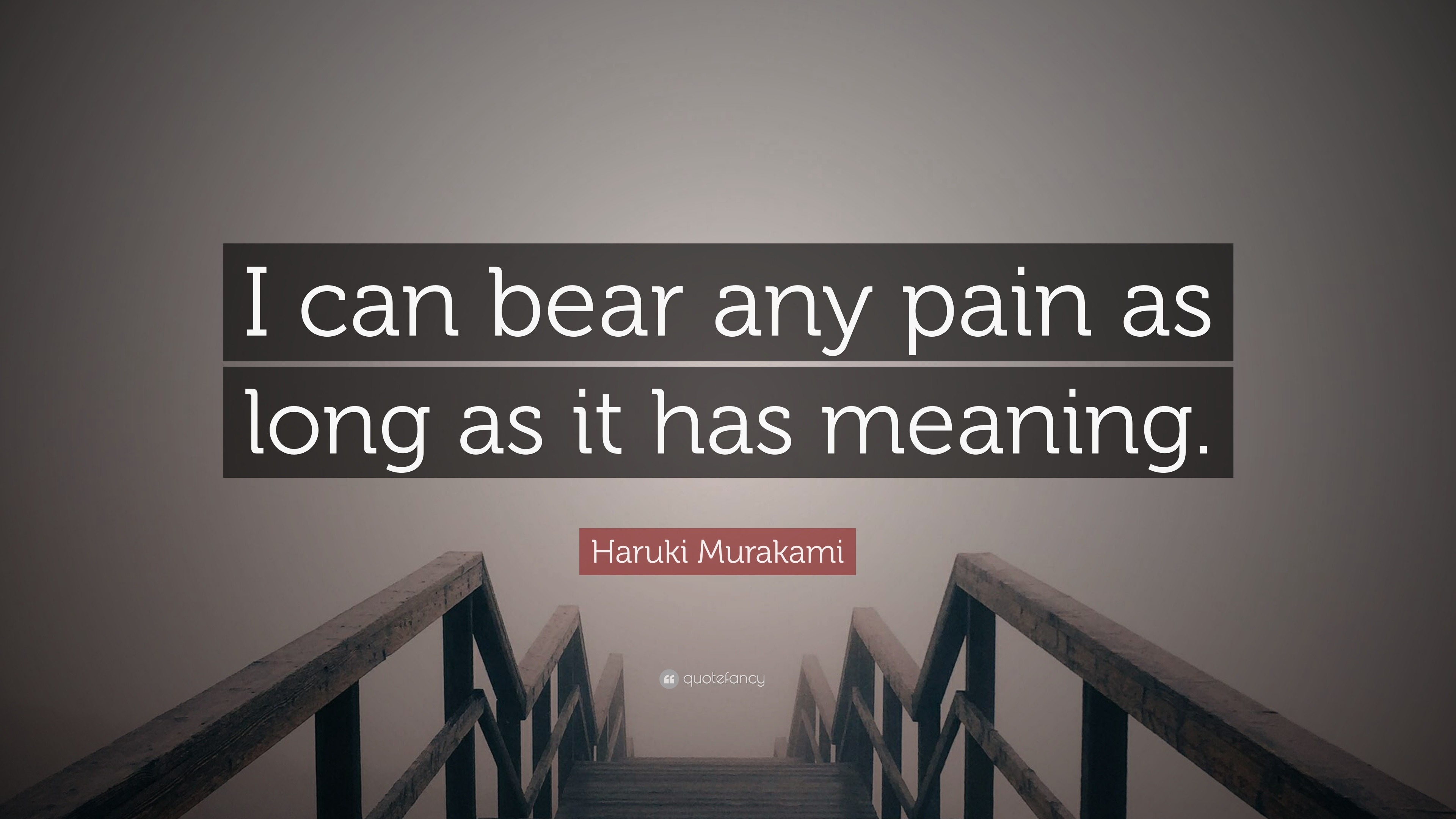 Haruki Murakami Quote: “I can bear any pain as long as it has meaning.”