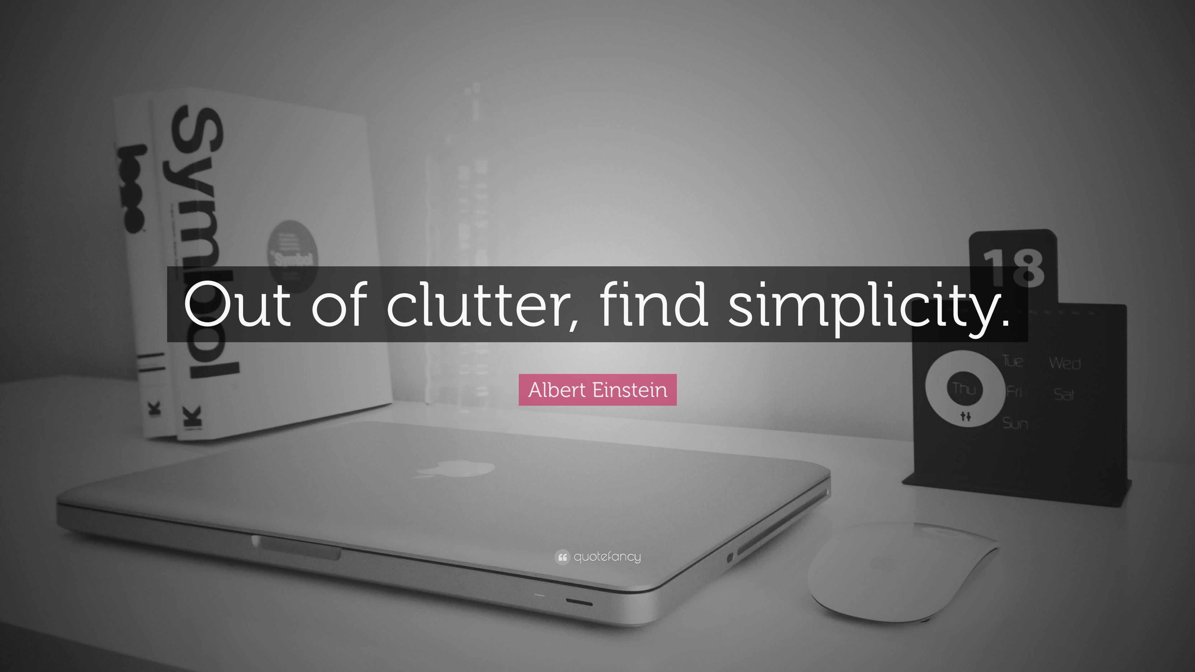 Albert Einstein Quote: “Out of clutter, find simplicity.”