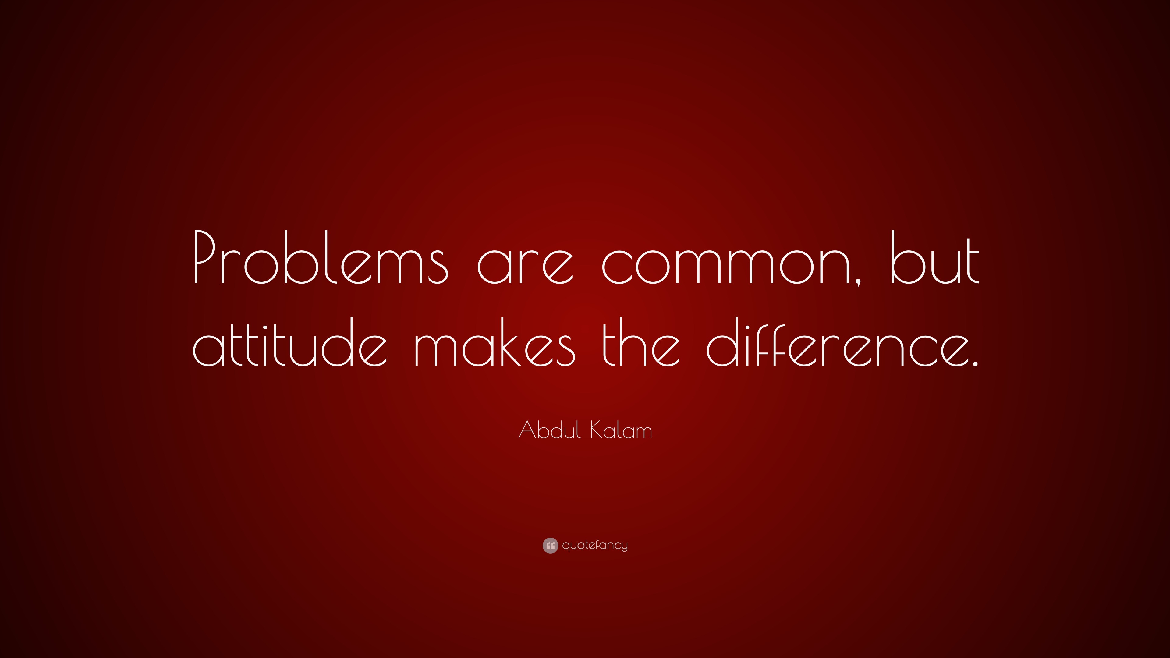 Abdul Kalam Quote: “Problems are common, but attitude makes the ...