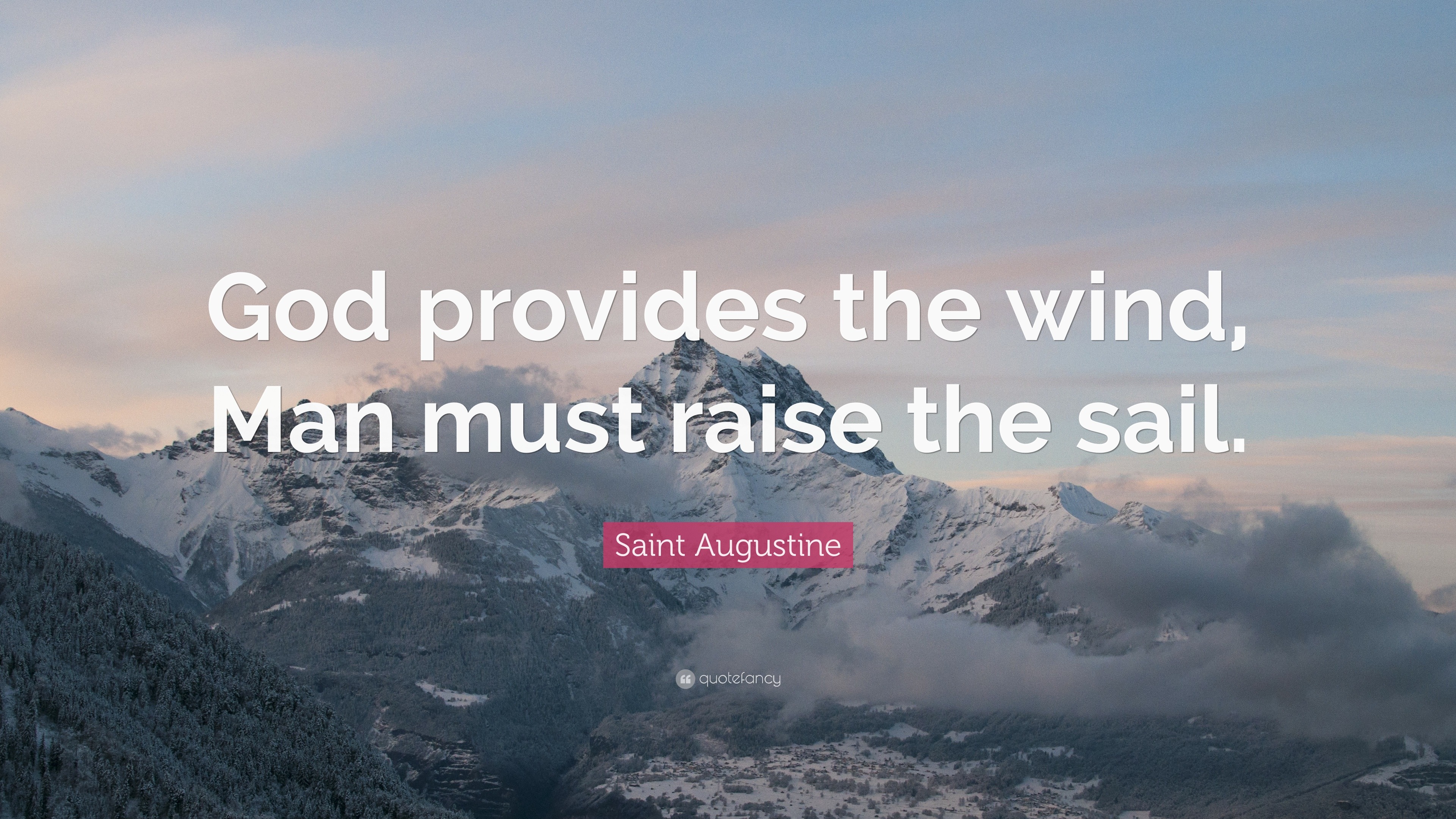 Saint Augustine Quote: “God provides the wind, Man must raise the sail.”