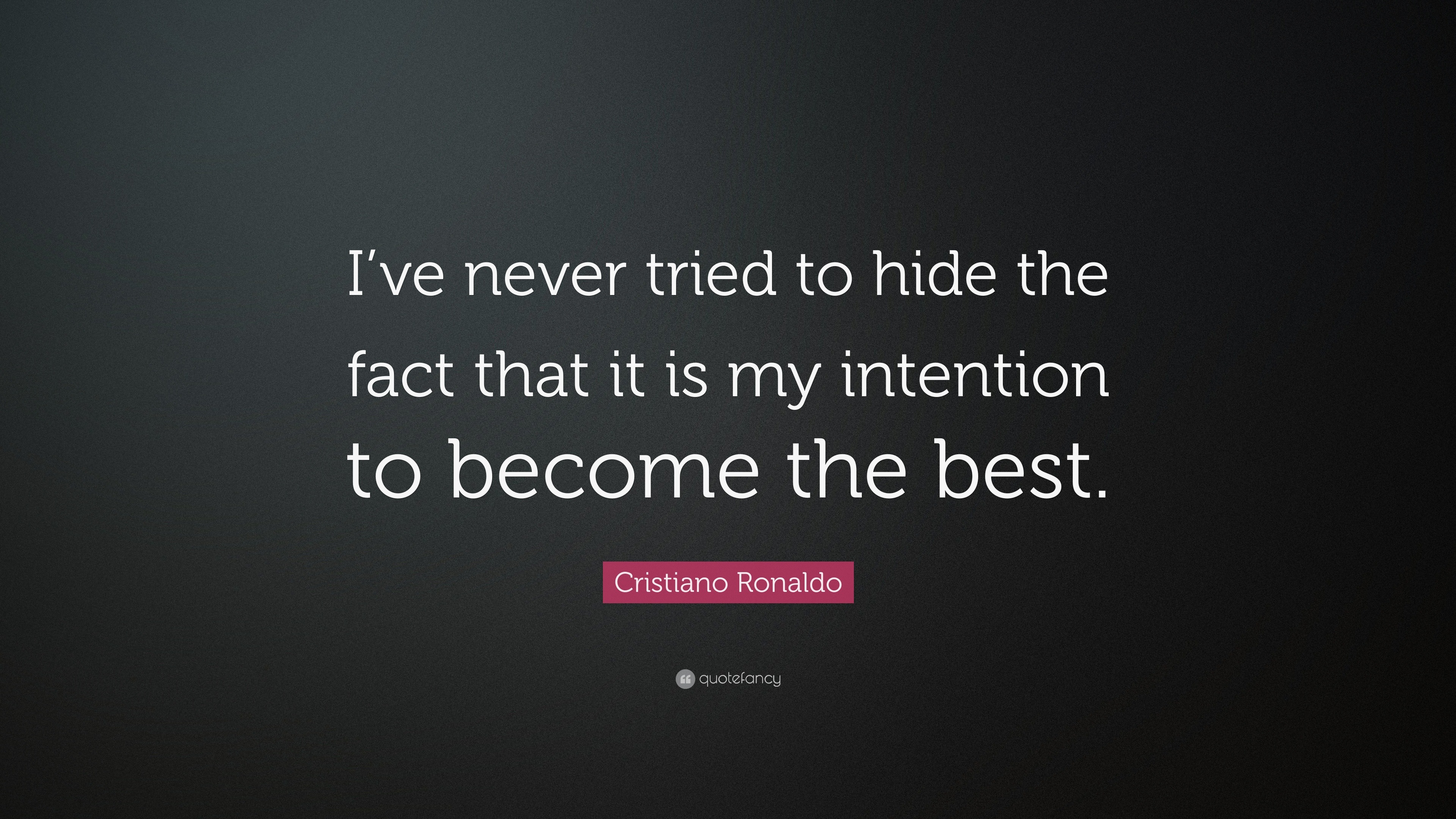 Cristiano Ronaldo Quote: “I’ve never tried to hide the fact that it is ...