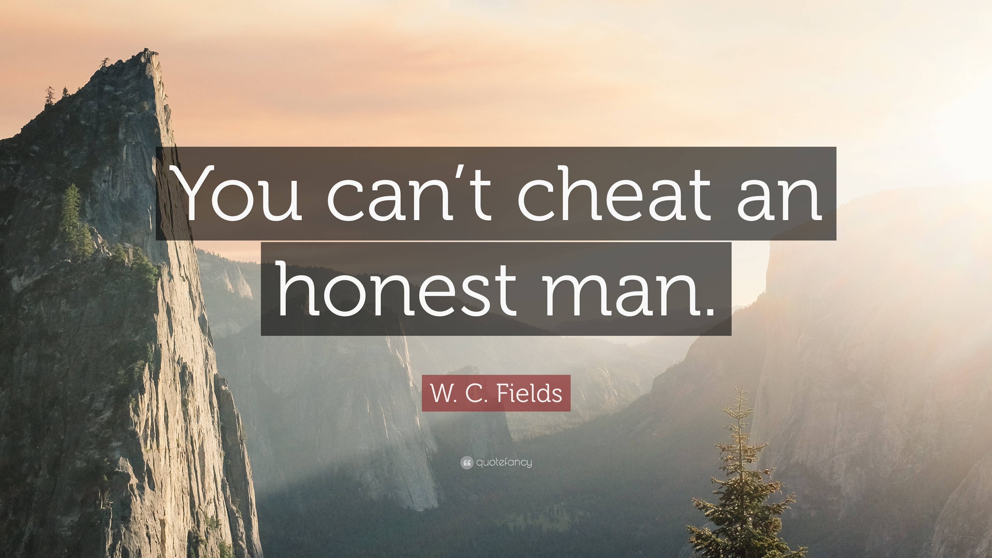 W. C. Fields Quote: “You can’t cheat an honest man.”