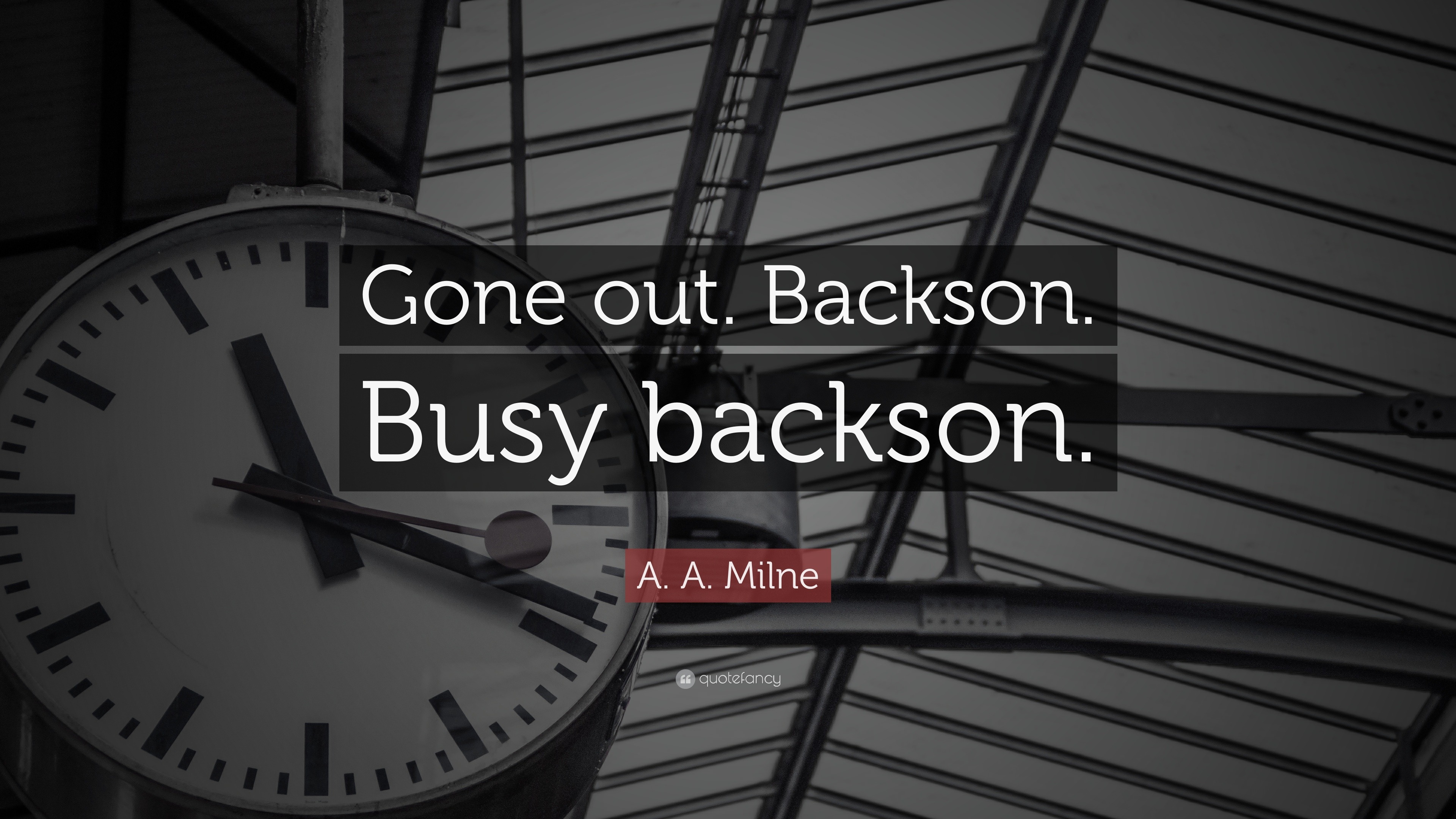 A. A. Milne Quote: “Gone out. Backson. Busy backson.”