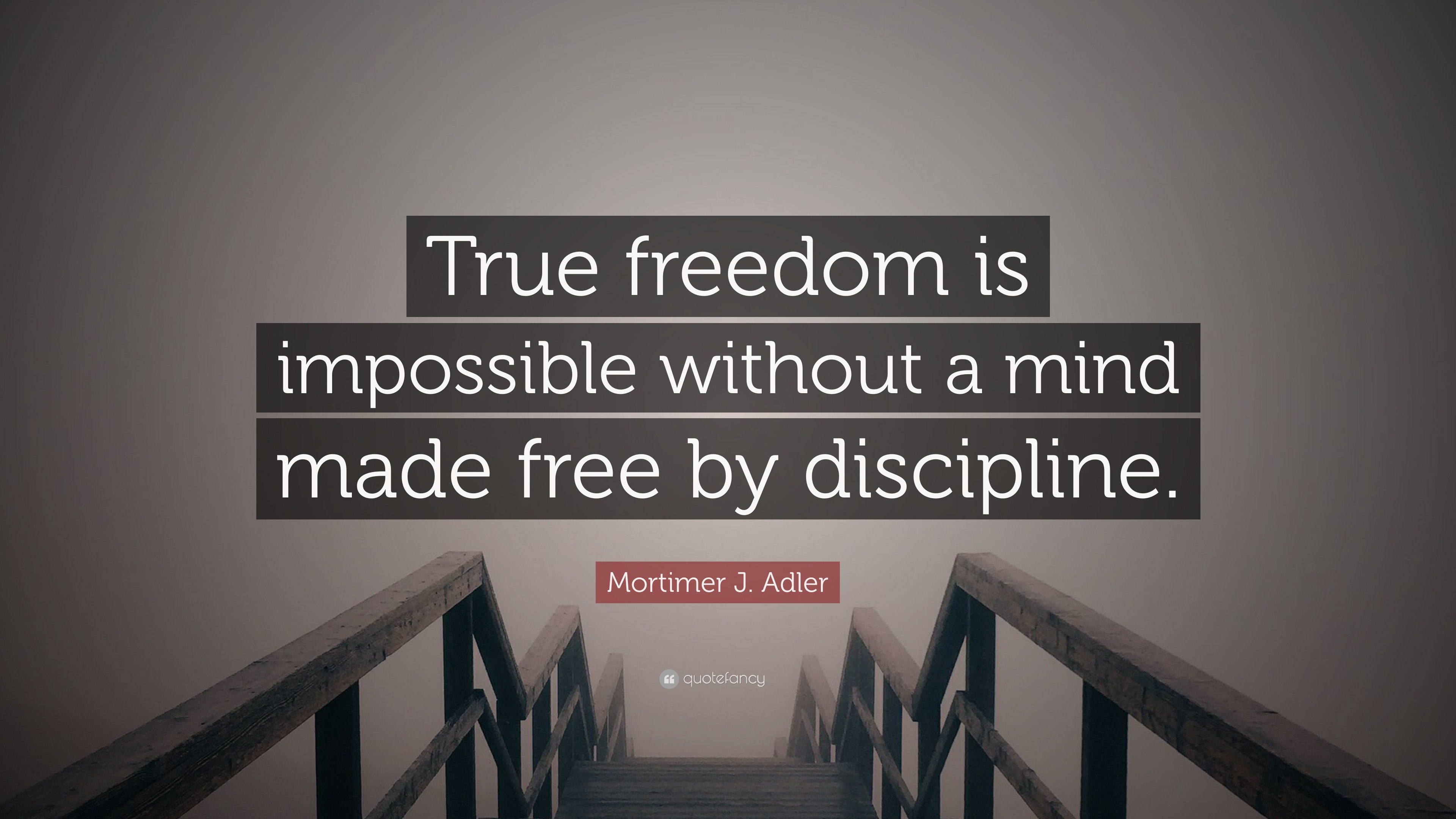 Mortimer J. Adler Quote: “True freedom is impossible without a mind ...