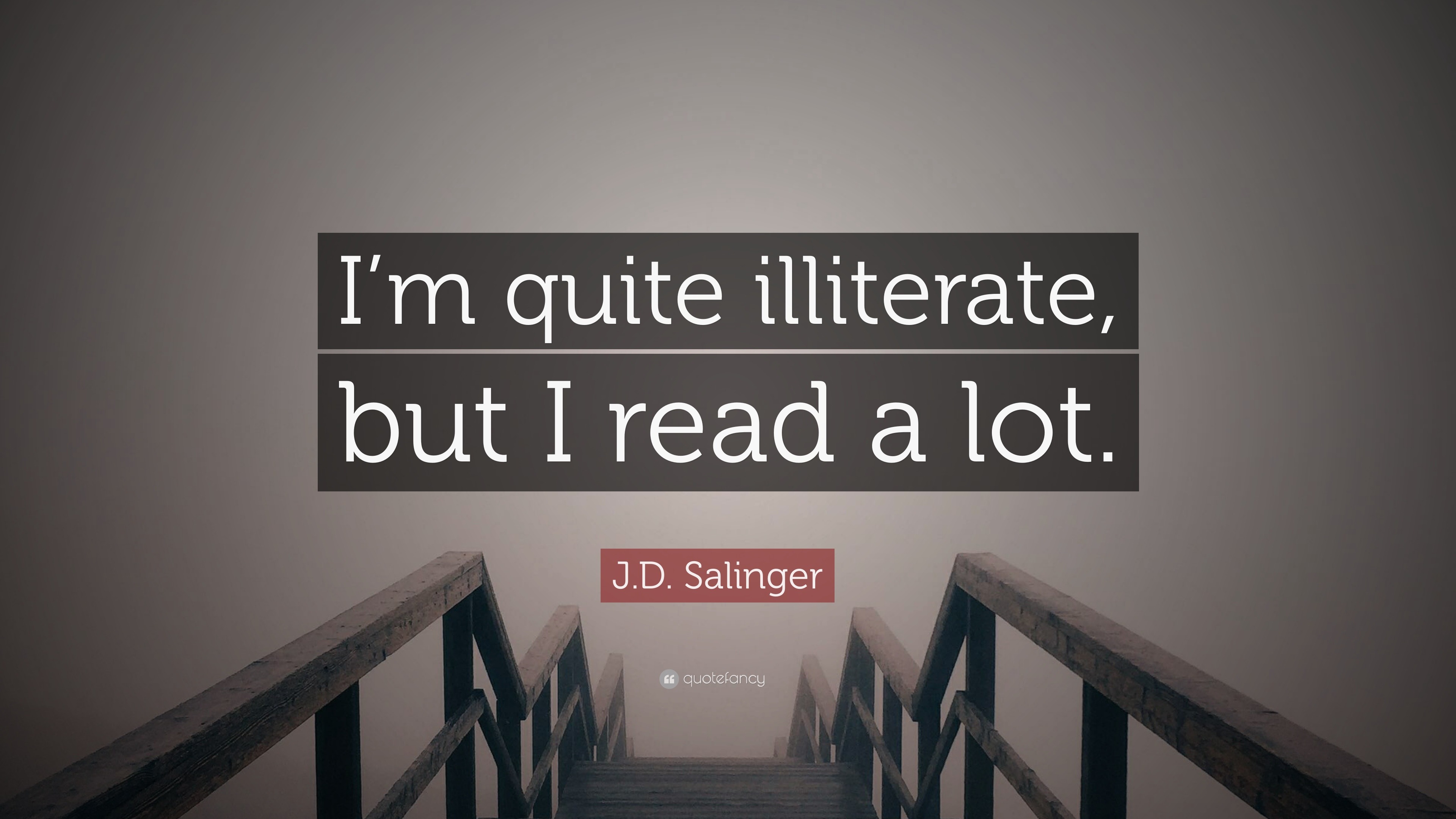 J.D. Salinger Quote: “I’m quite illiterate, but I read a lot.”