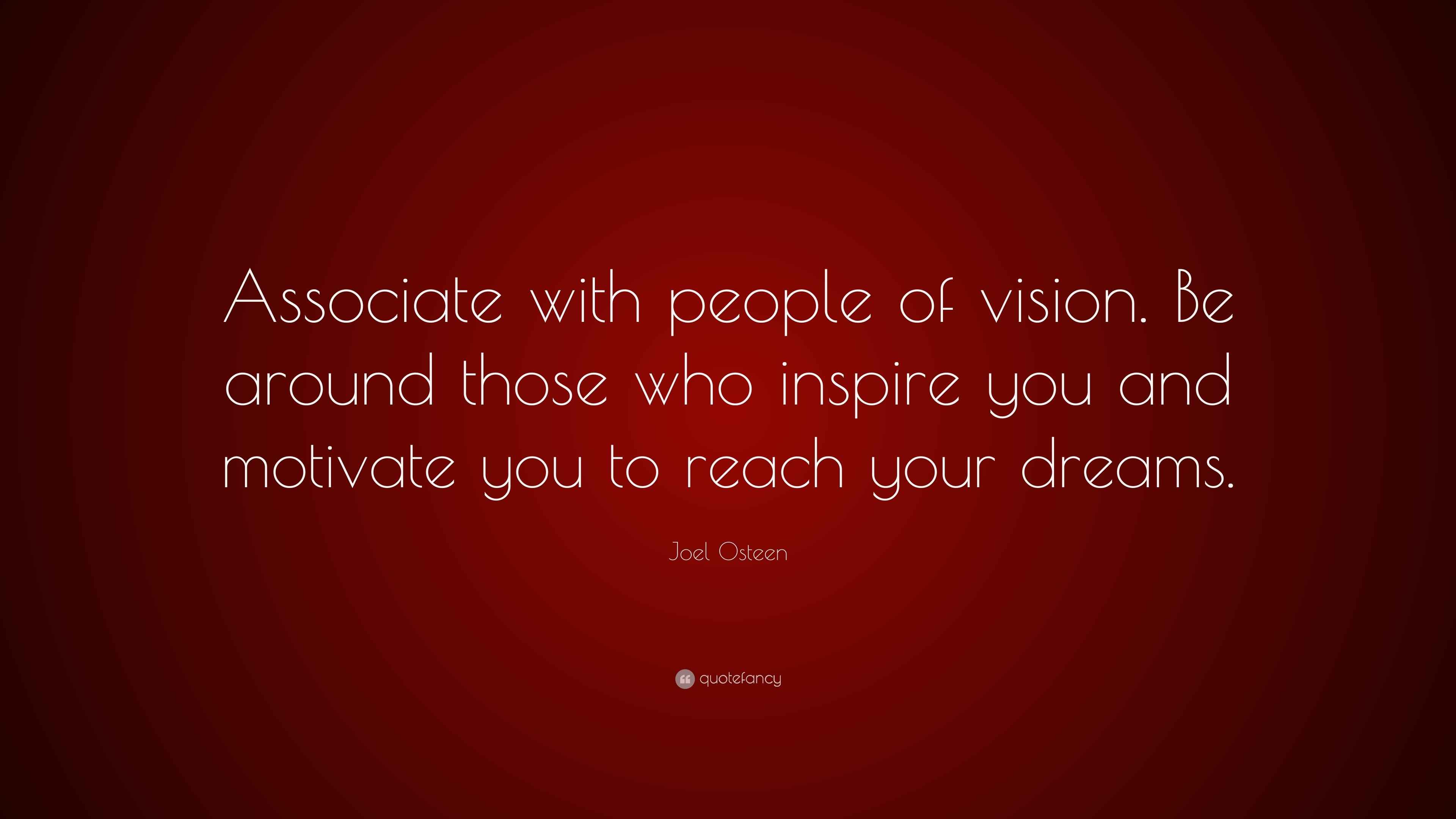Joel Osteen Quote: “Associate with people of vision. Be around those ...
