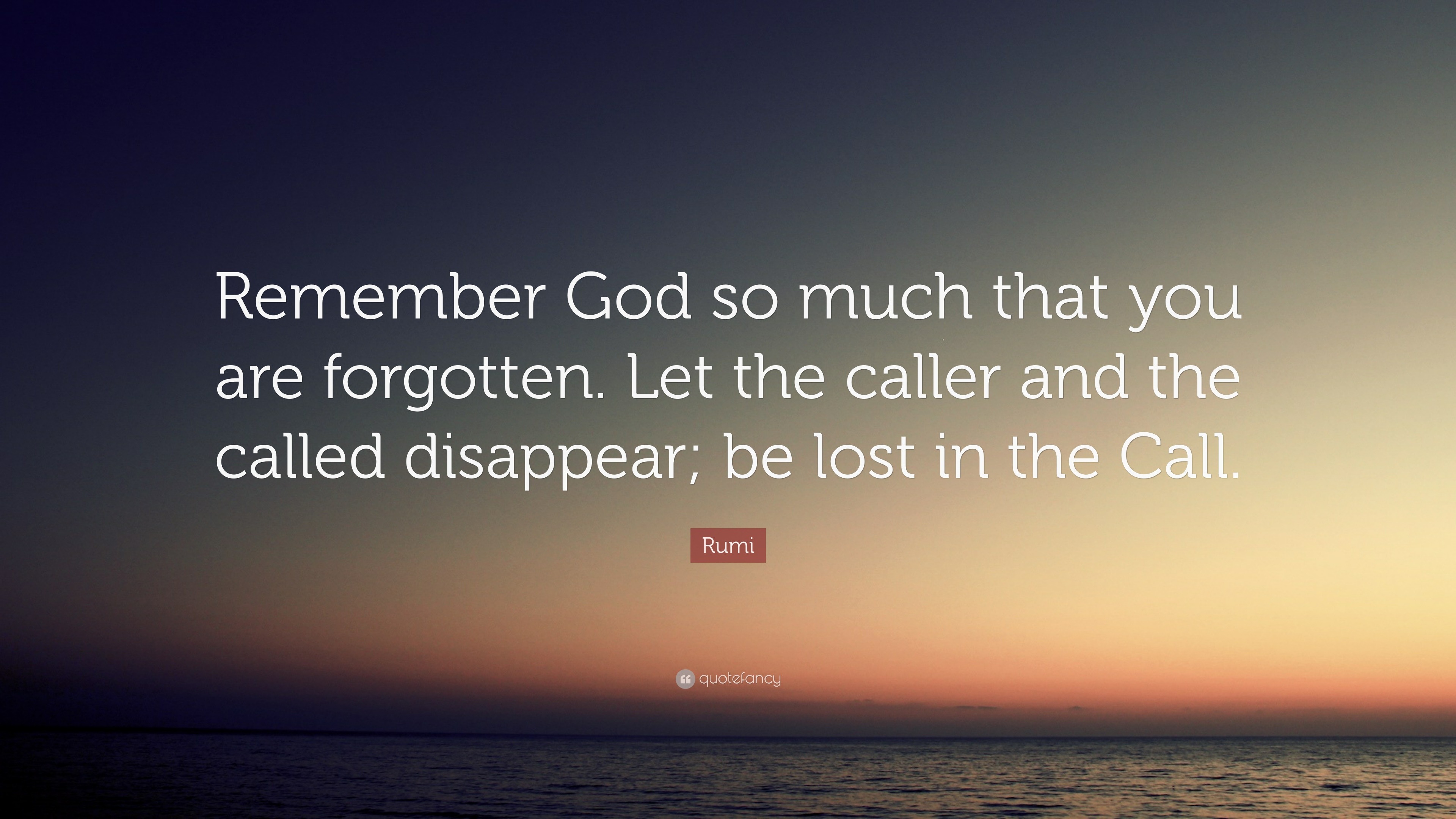 Rumi Quote: “Remember God so much that you are forgotten. Let the ...