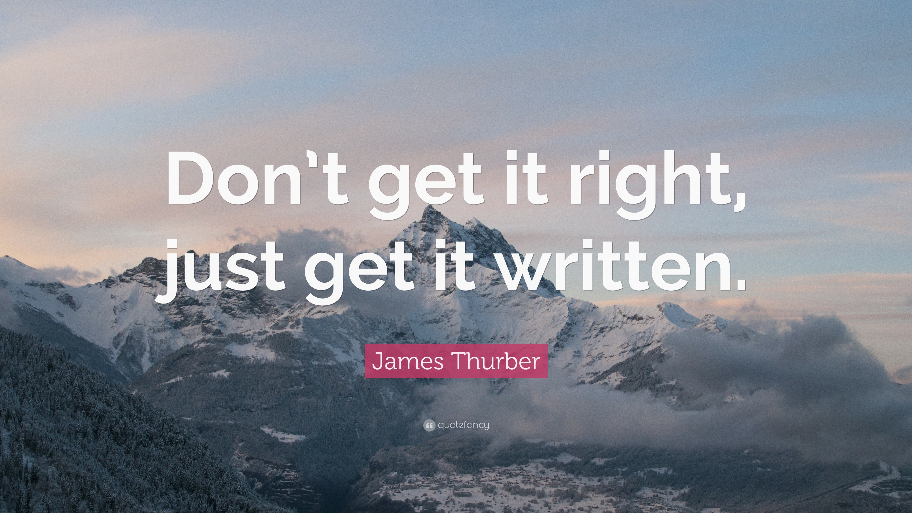 James Thurber Quote: “Don’t get it right, just get it written.”