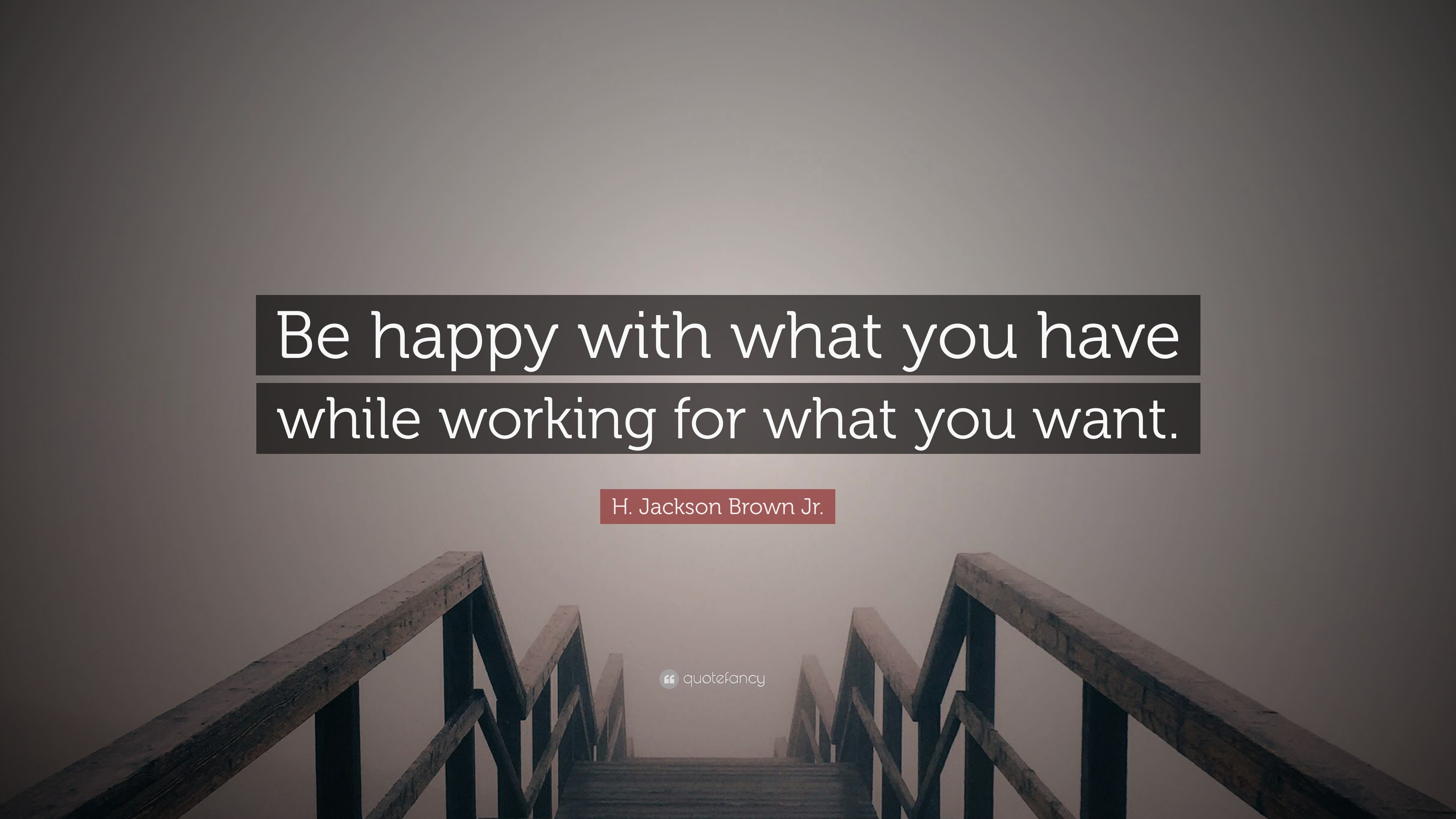 H. Jackson Brown Jr. Quote: “Be happy with what you have while working ...