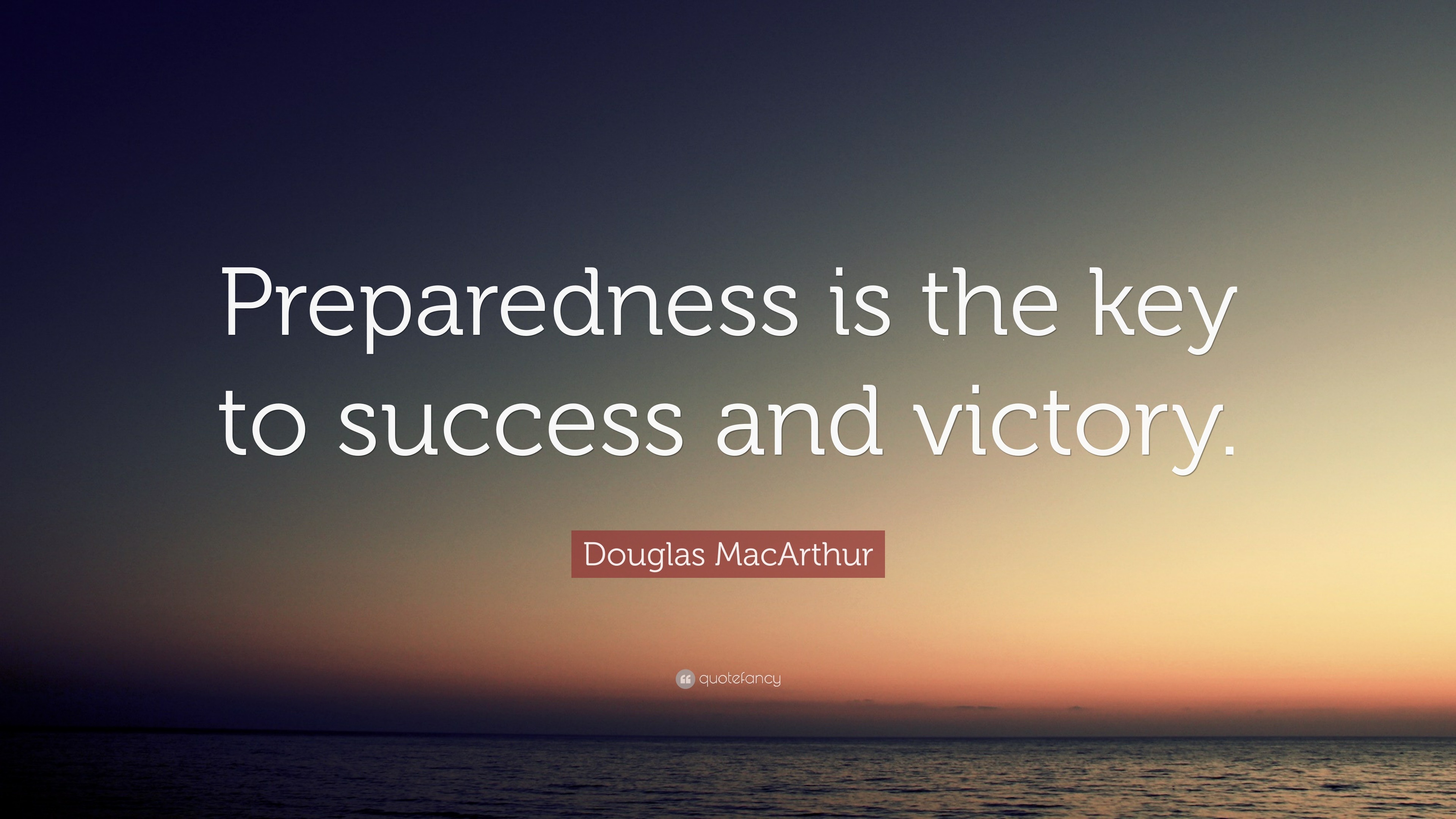 Douglas MacArthur Quote: “Preparedness is the key to success and victory.”