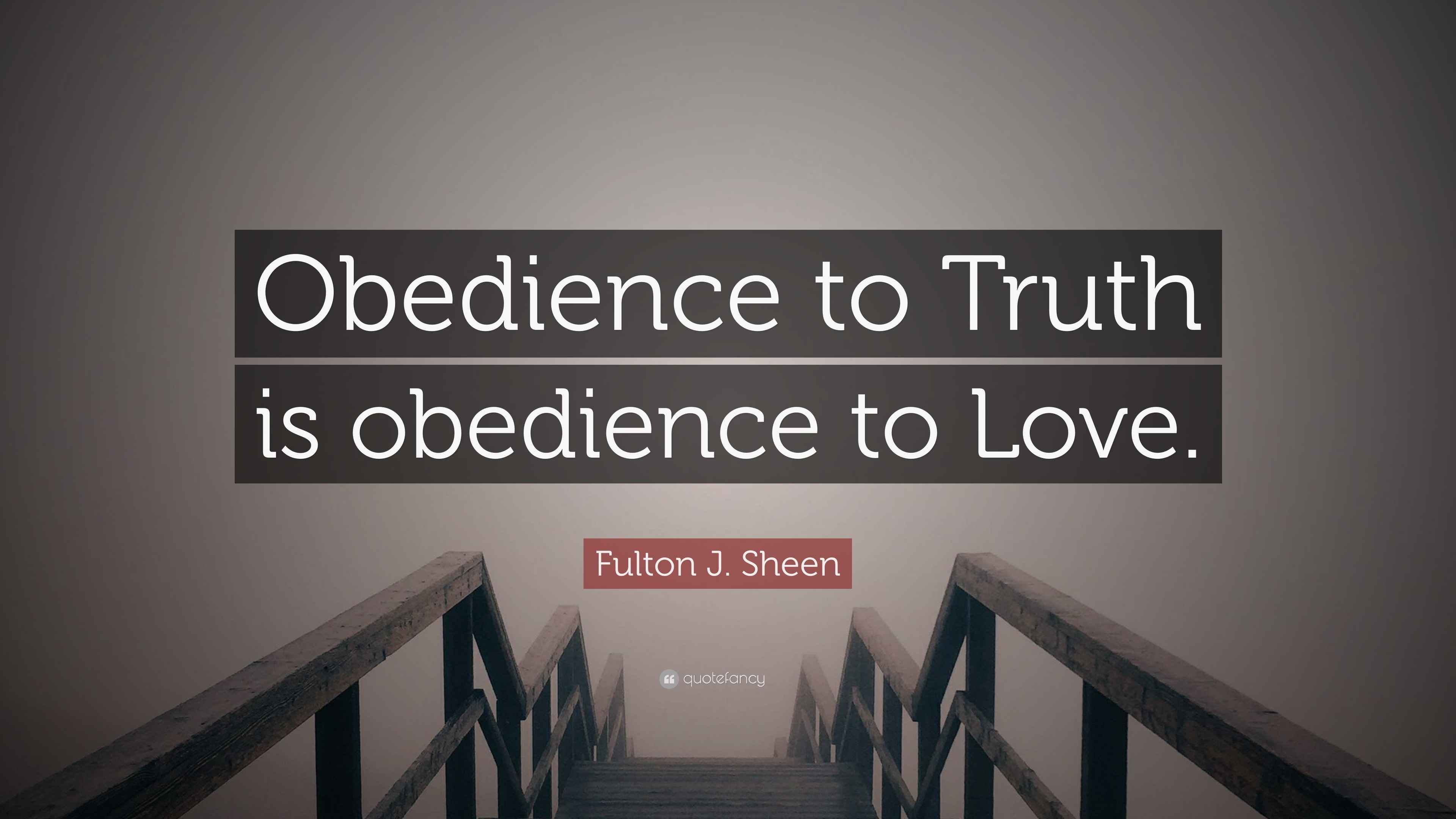 Fulton J. Sheen Quote: “Obedience to Truth is obedience to Love.”
