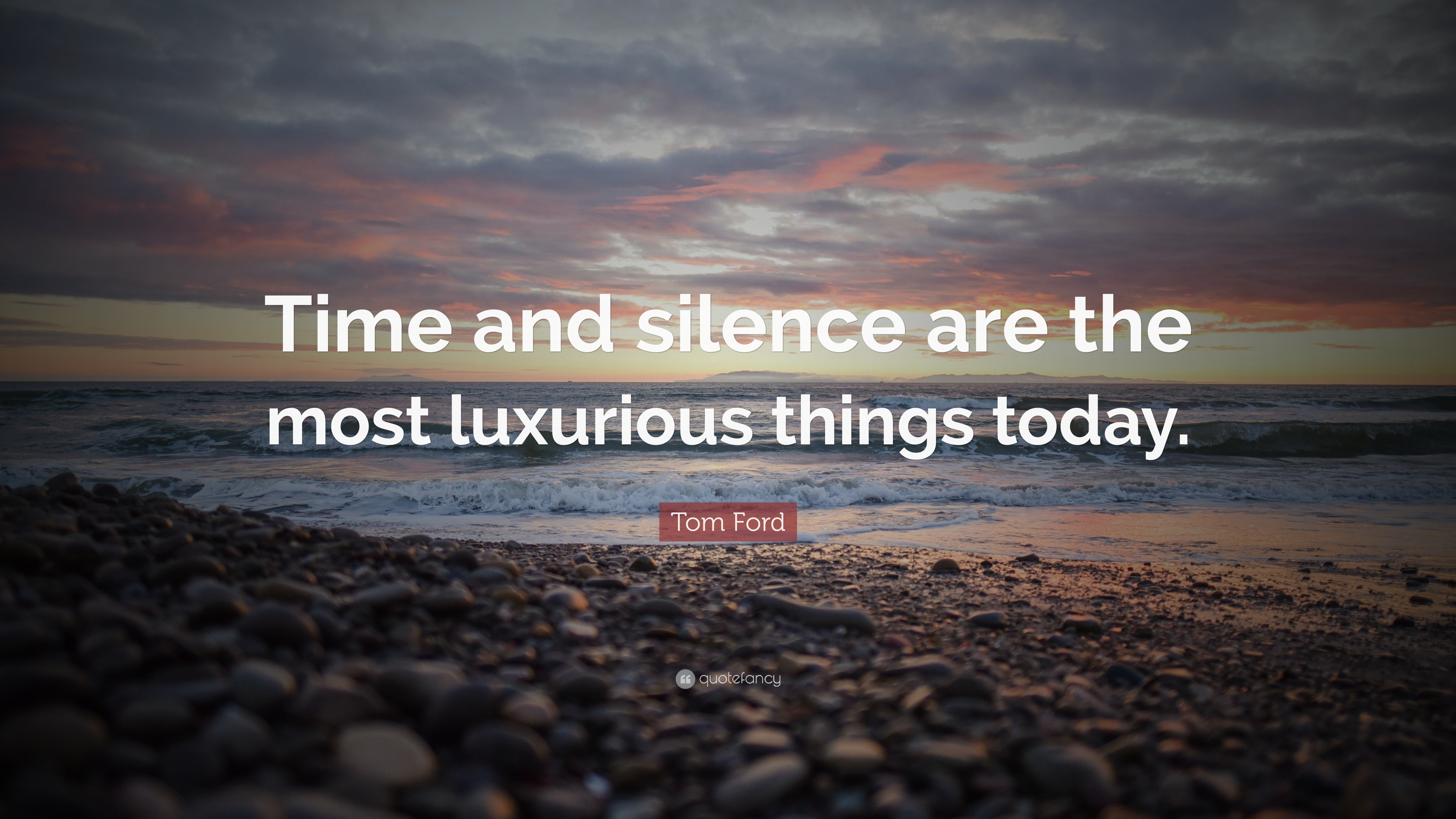 Tom Ford Quote: “Time and silence are the most luxurious things today.”