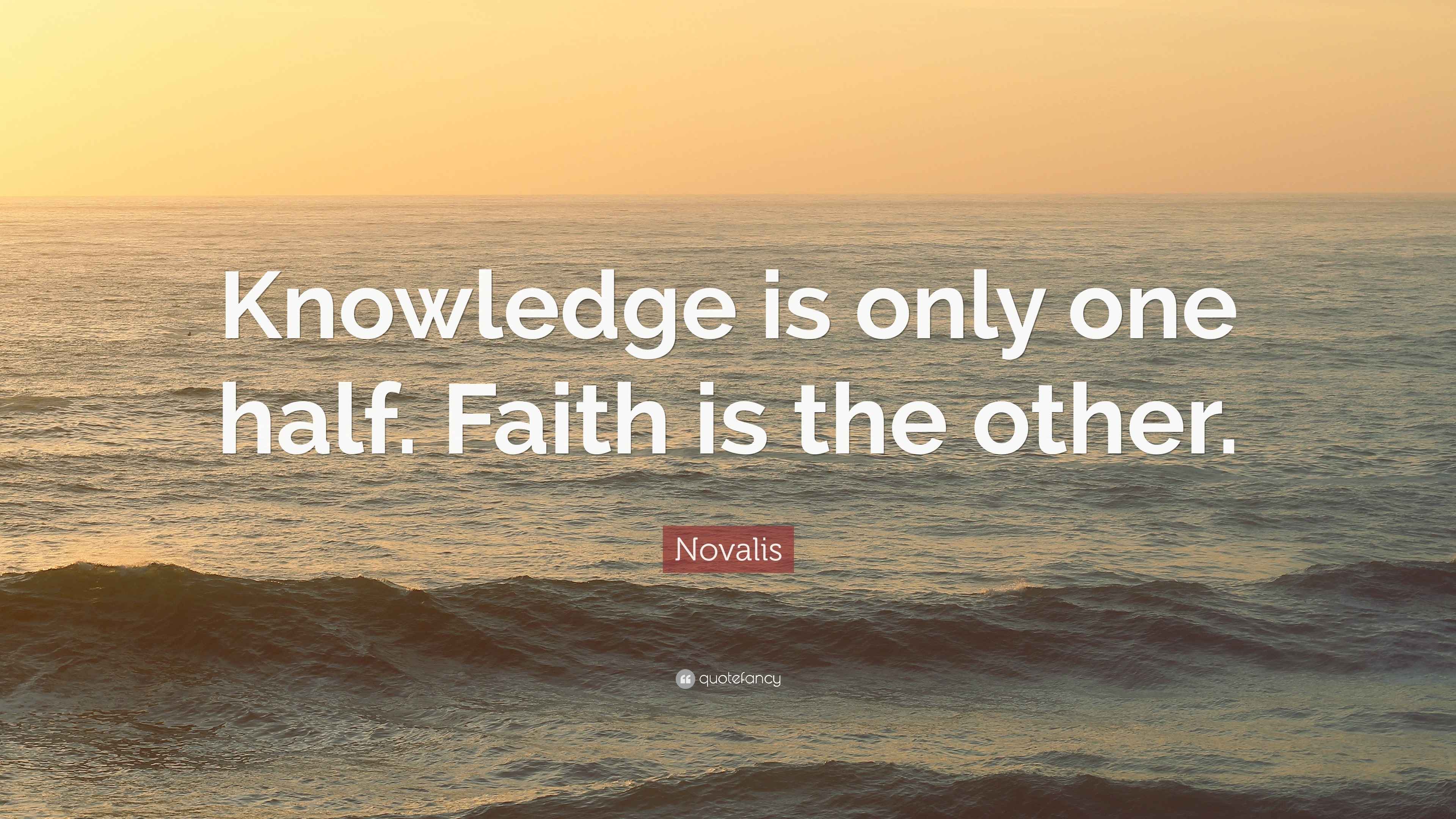 Novalis Quote: “Knowledge is only one half. Faith is the other.”