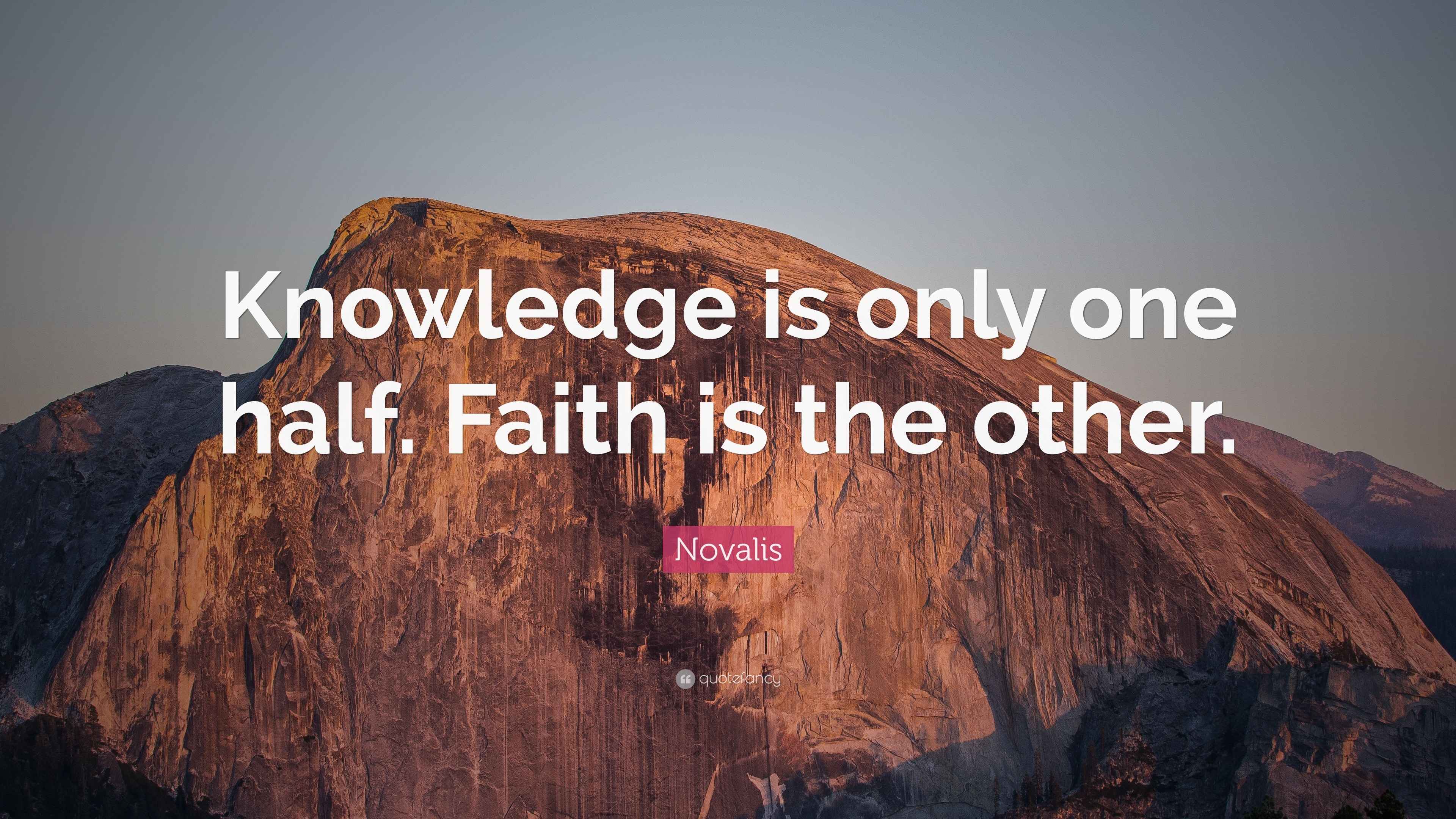 Novalis Quote: “Knowledge is only one half. Faith is the other.”