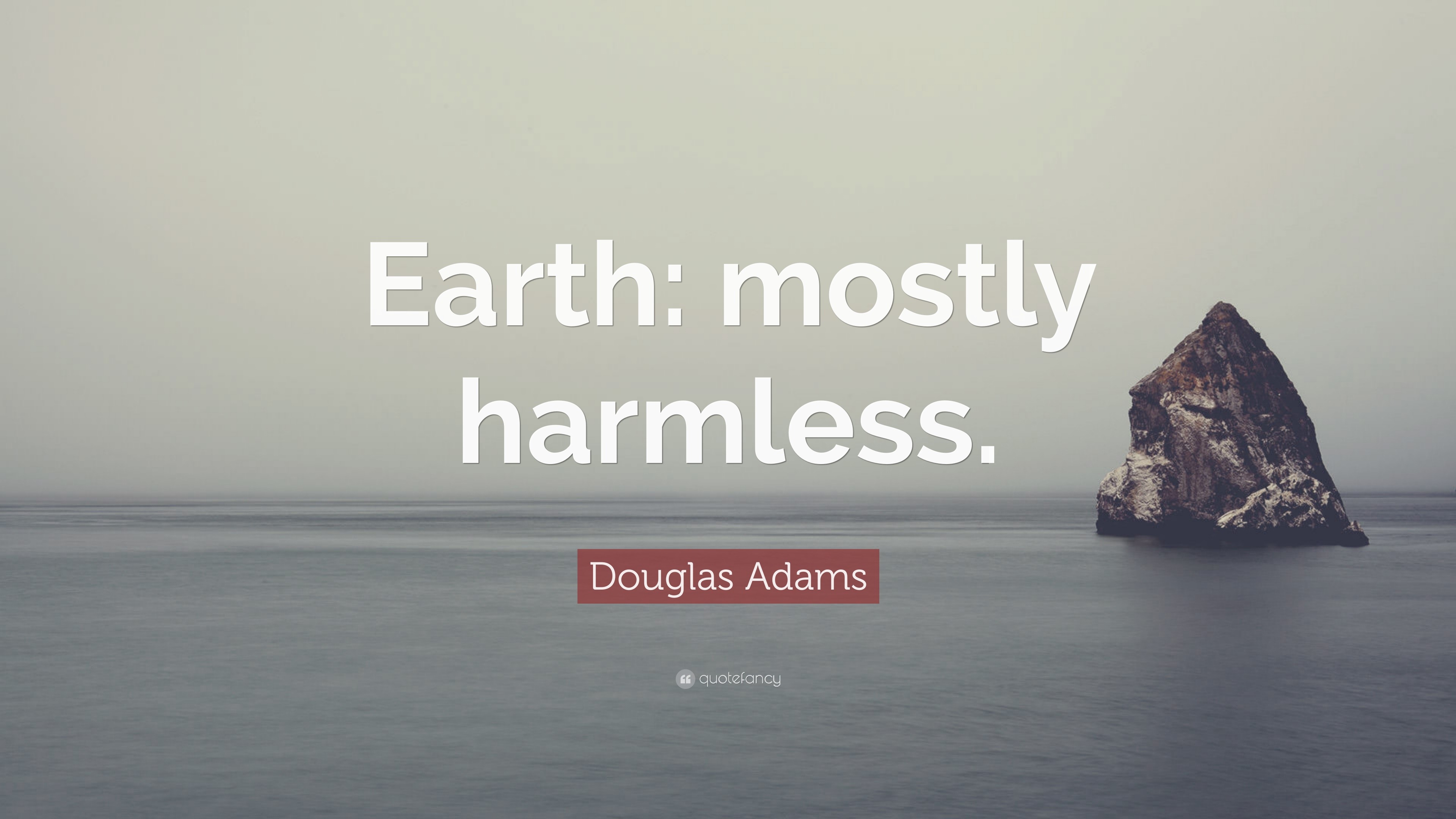 Douglas Adams Quote: “Earth: mostly harmless.”