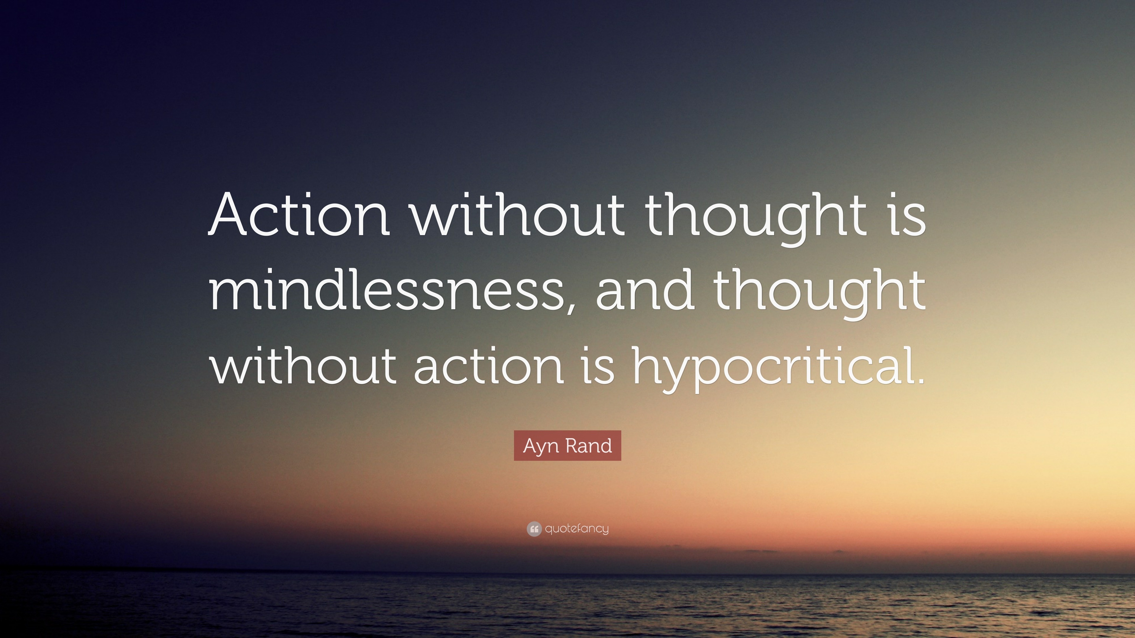 Ayn Rand Quote: “Action without thought is mindlessness, and thought ...