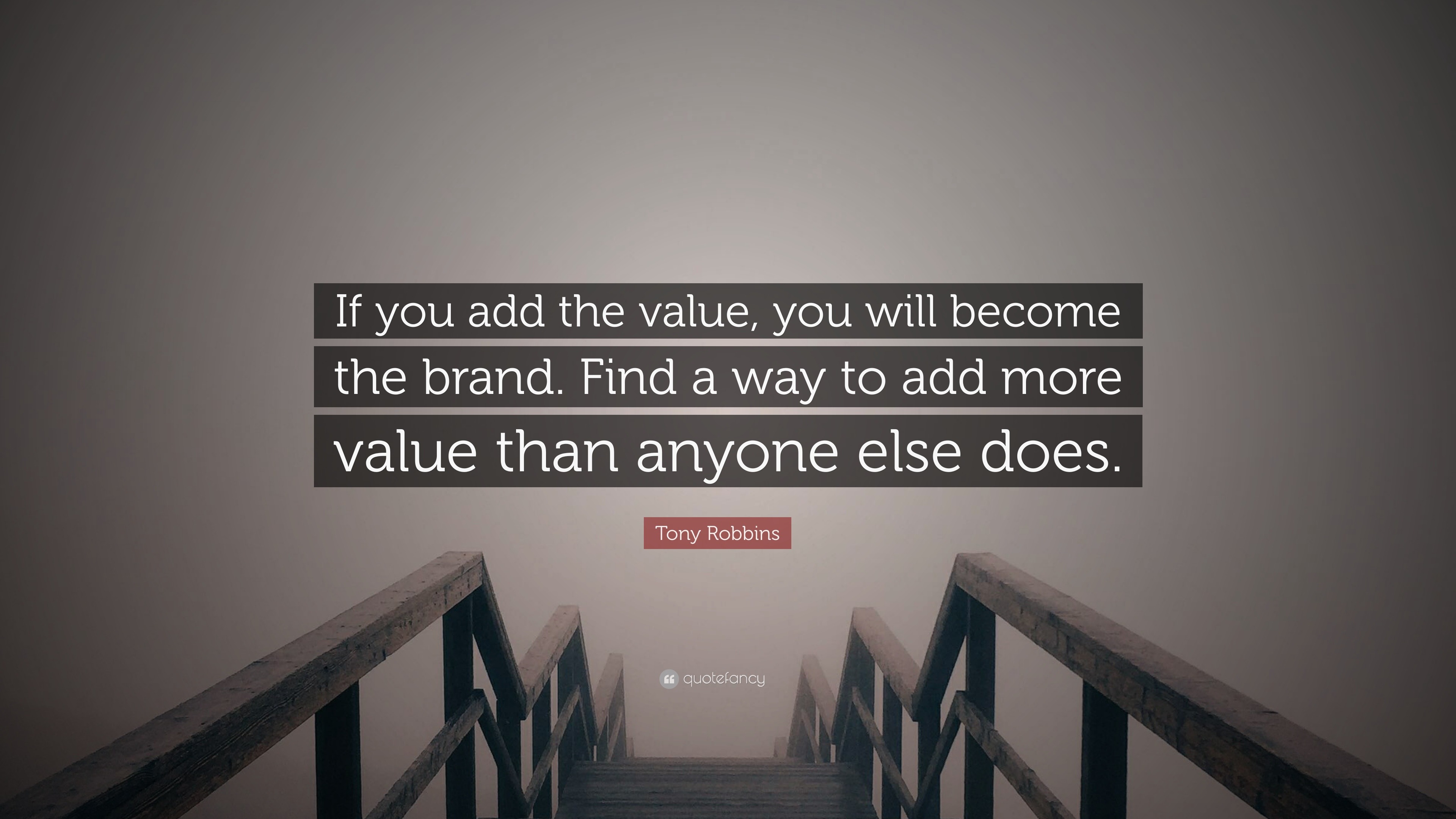 Tony Robbins Quote: “If you add the value, you will become the brand ...
