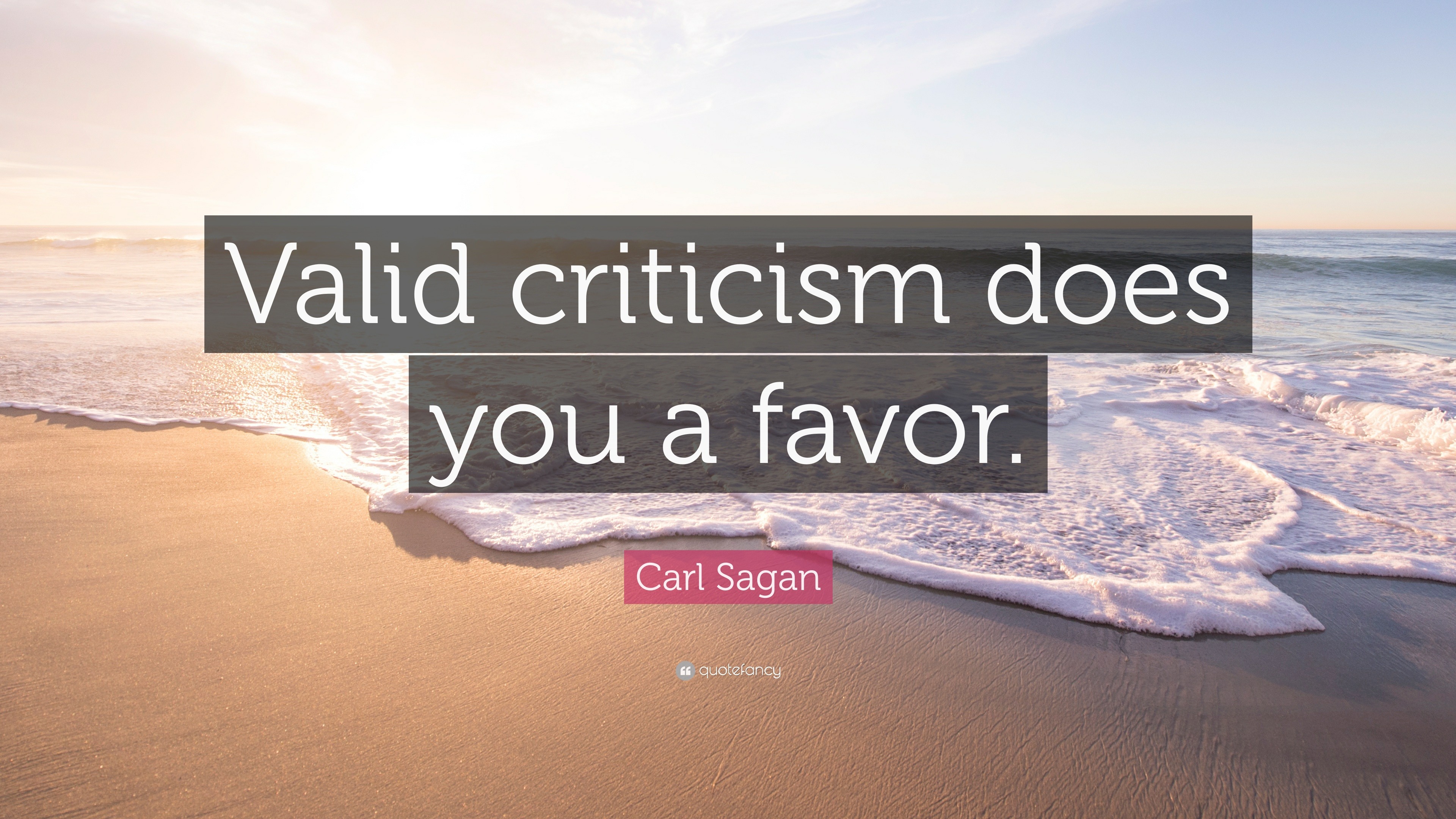 Carl Sagan Quote: “Valid criticism does you a favor.”