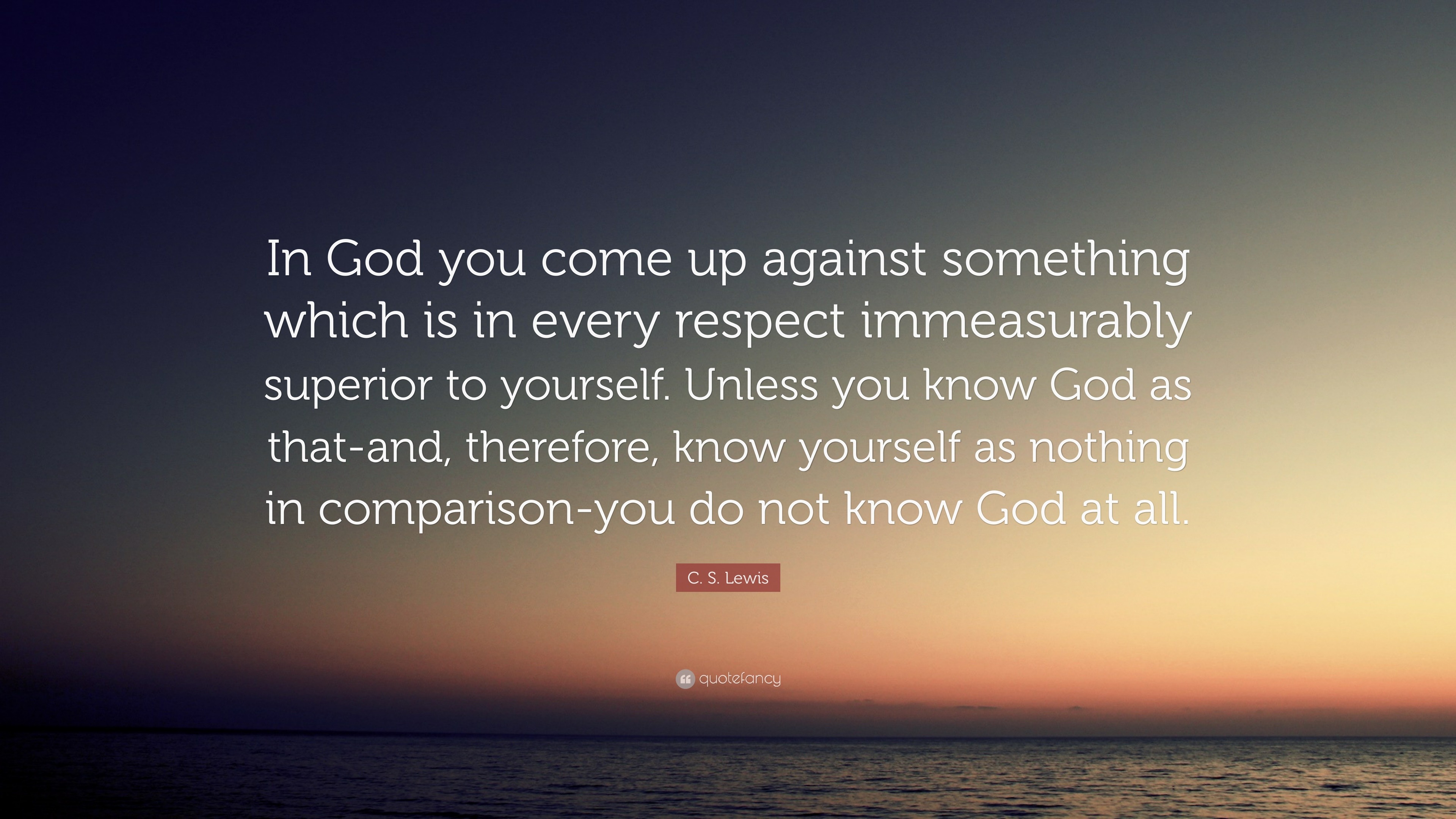 C. S. Lewis Quote: “In God you come up against something which is in ...