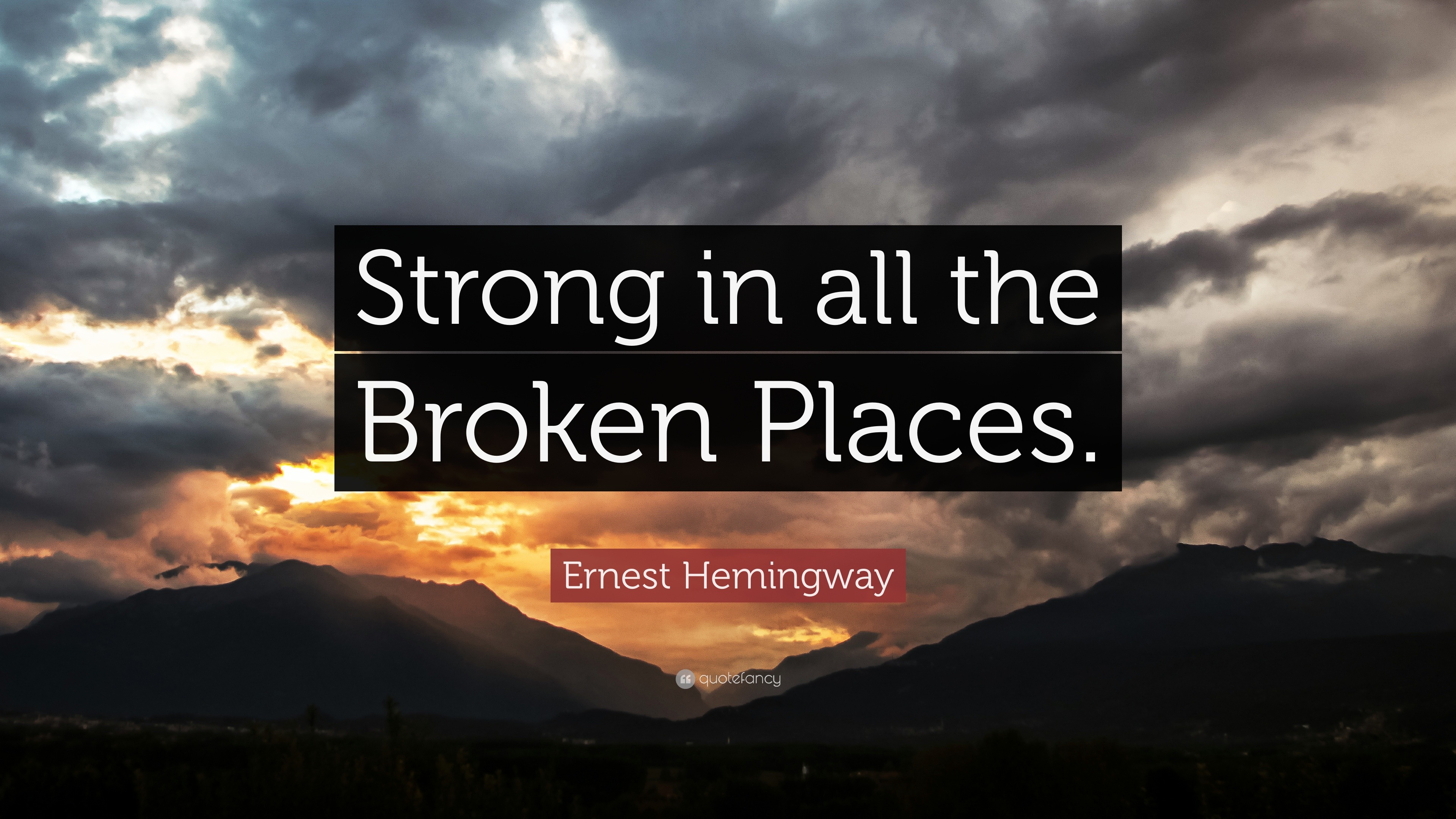 Ernest Hemingway Quote: “Strong in all the Broken Places.”