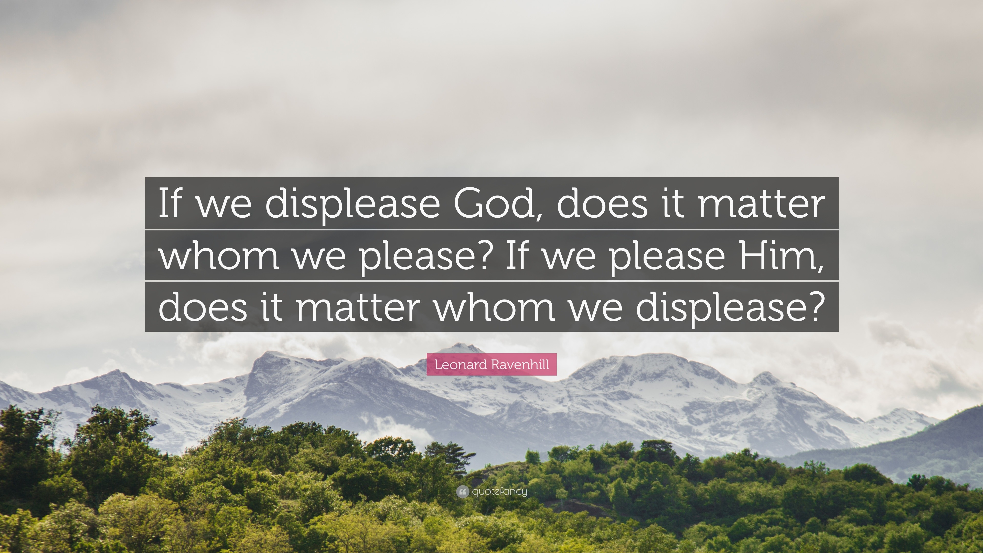 Leonard Ravenhill Quote: “If we displease God, does it matter whom we ...