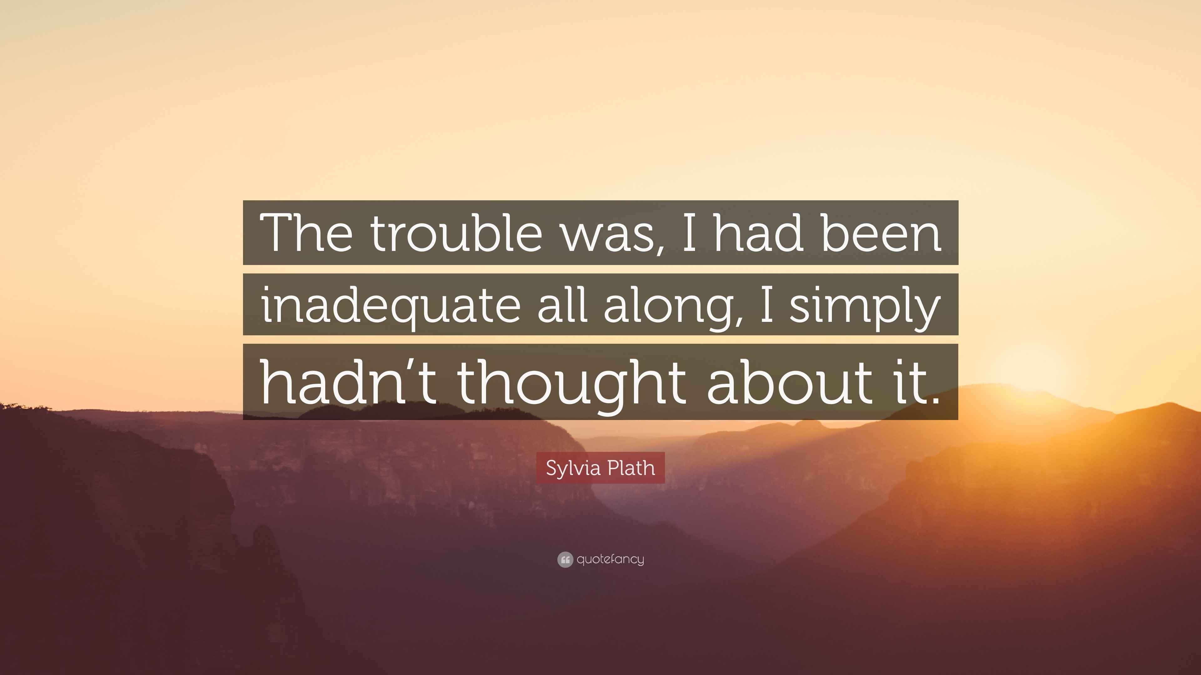 Sylvia Plath Quote: “The trouble was, I had been inadequate all along ...