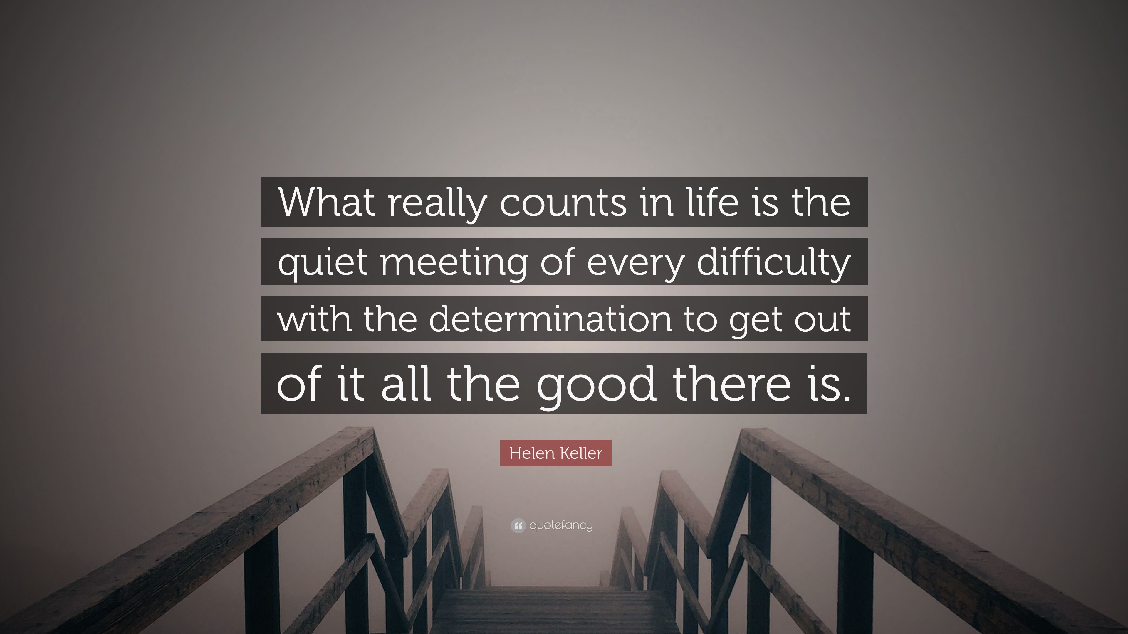 Helen Keller Quote: “What really counts in life is the quiet meeting of ...