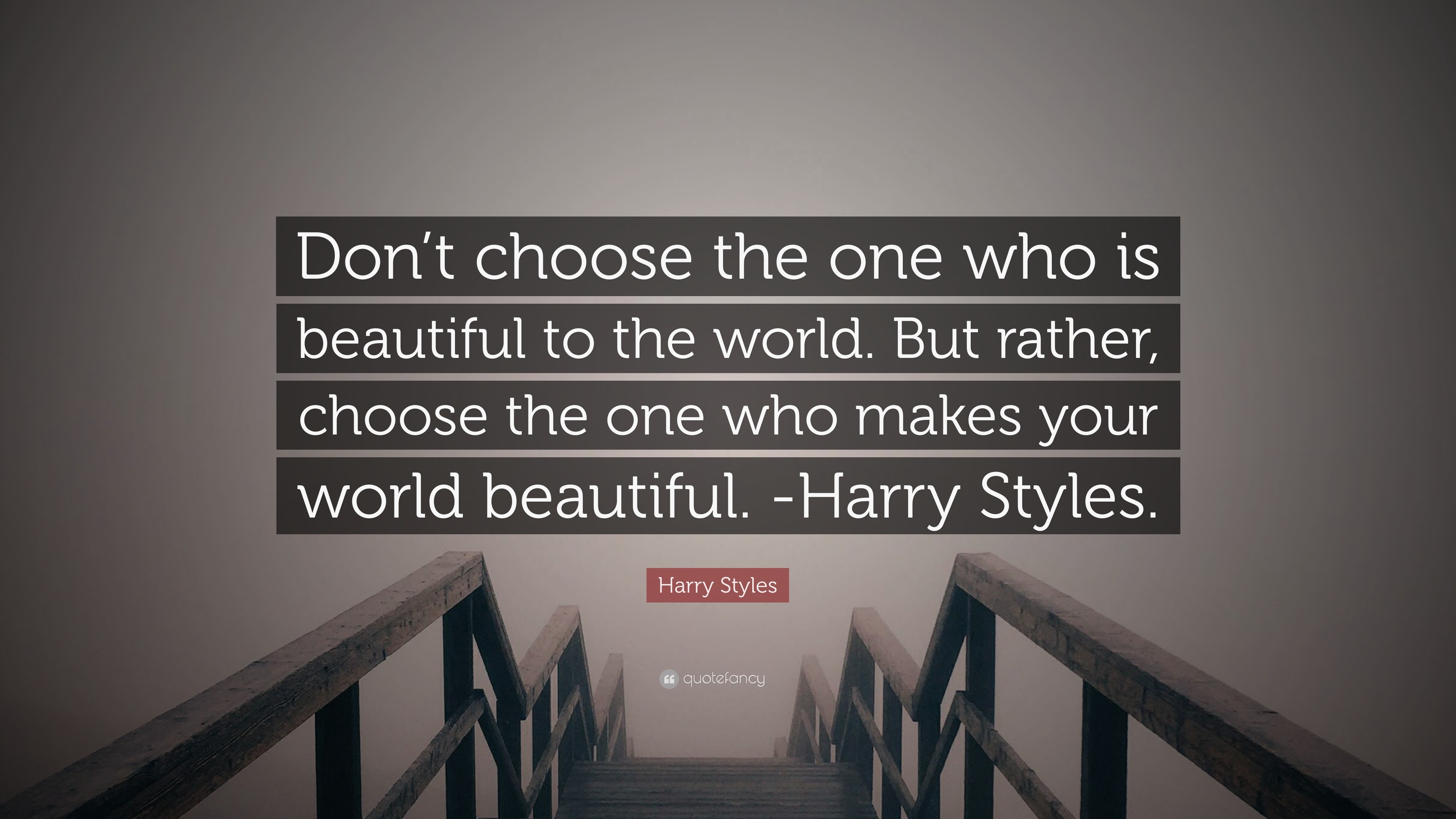 Harry Styles Quote: “Don’t choose the one who is beautiful to the world ...