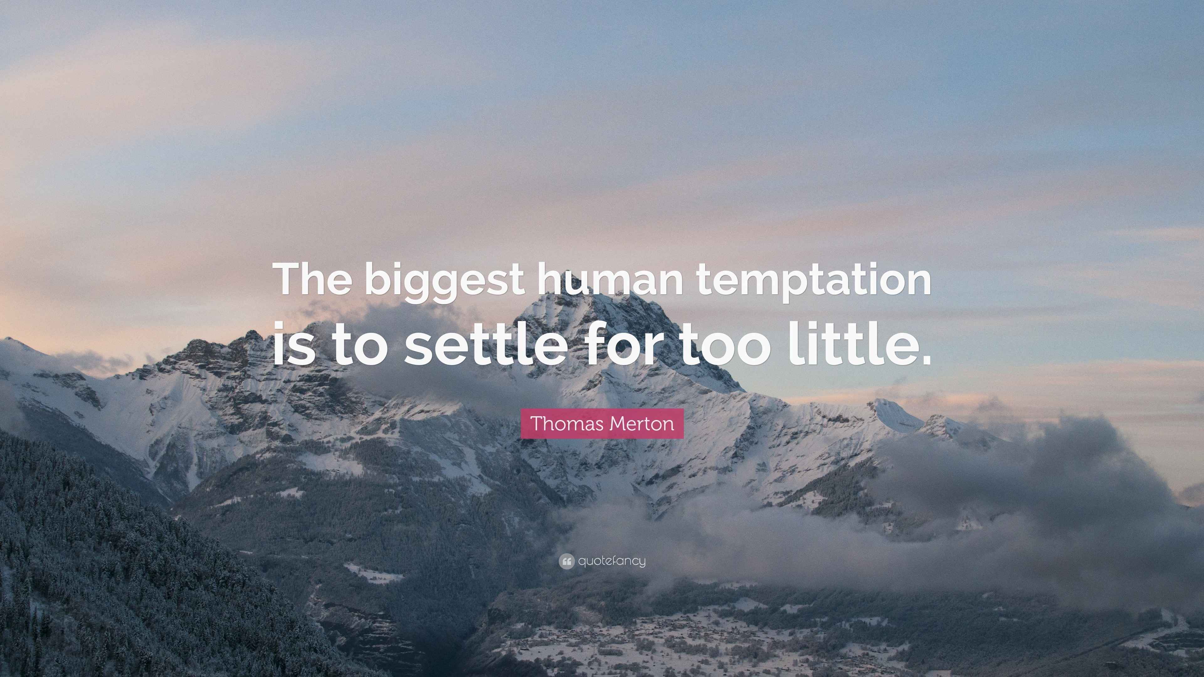Thomas Merton Quote: “The biggest human temptation is to settle for too ...