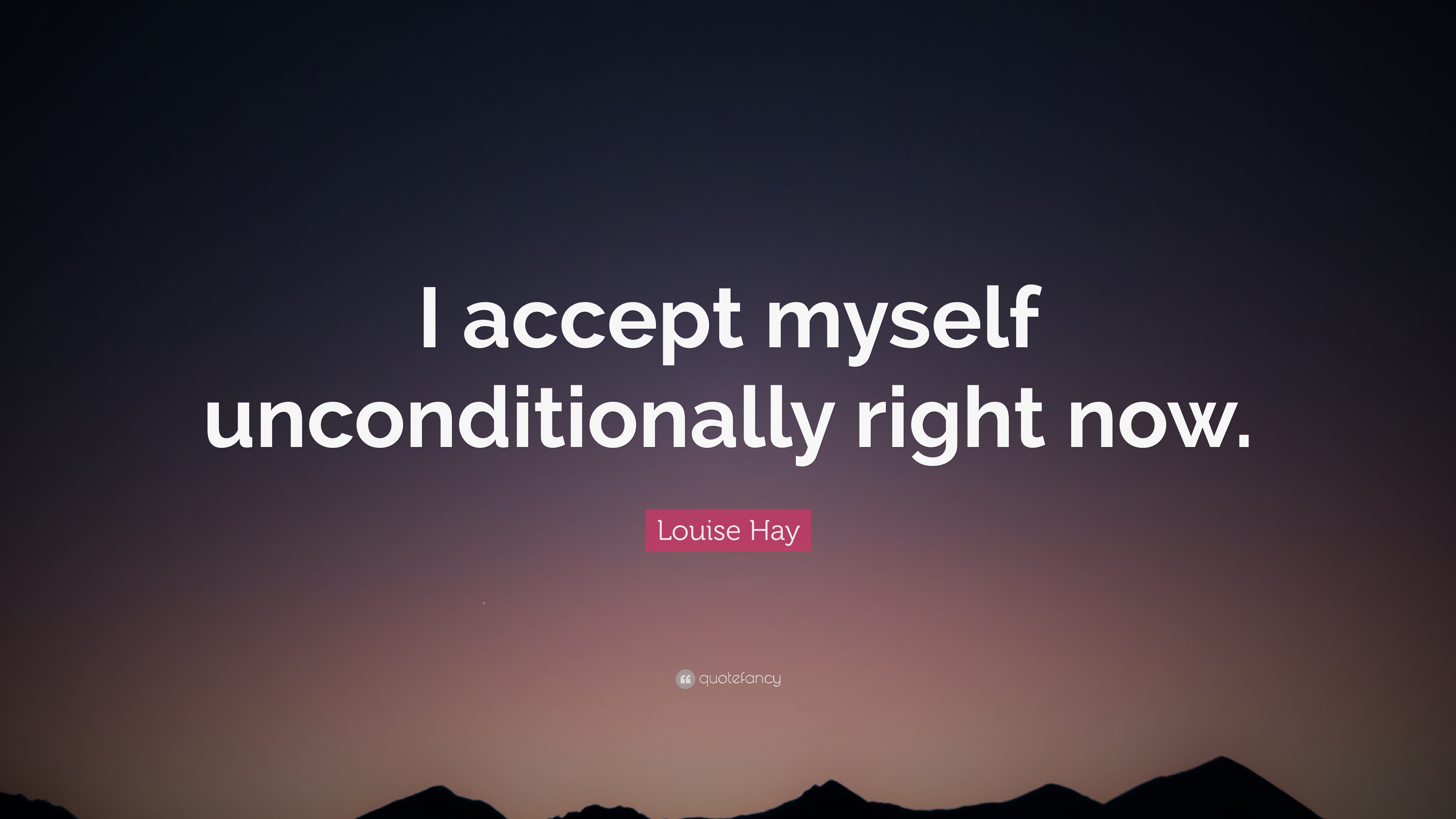 Louise Hay Quote: “I accept myself unconditionally right now.”
