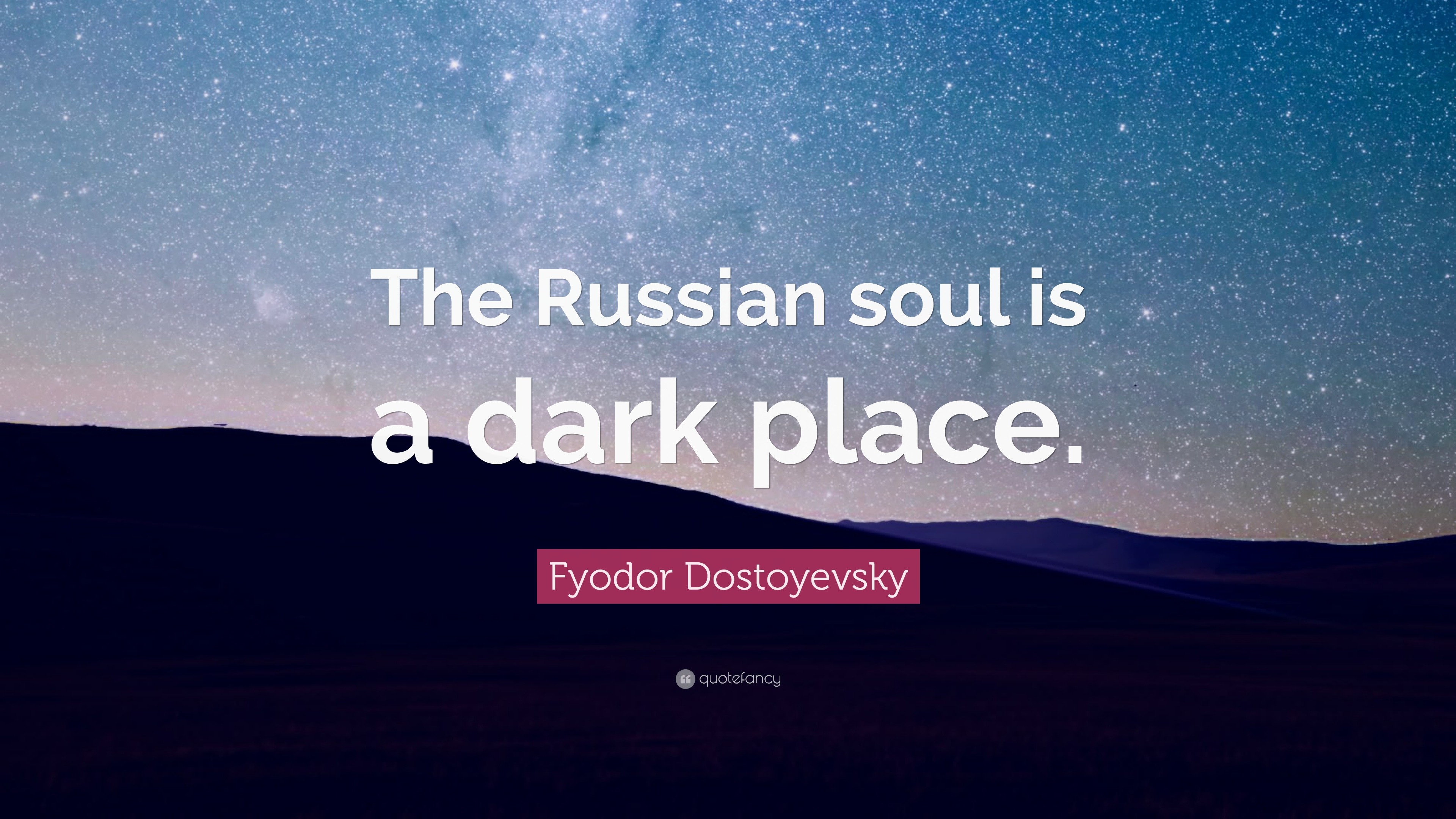 Fyodor Dostoyevsky Quote: “The Russian soul is a dark place.”
