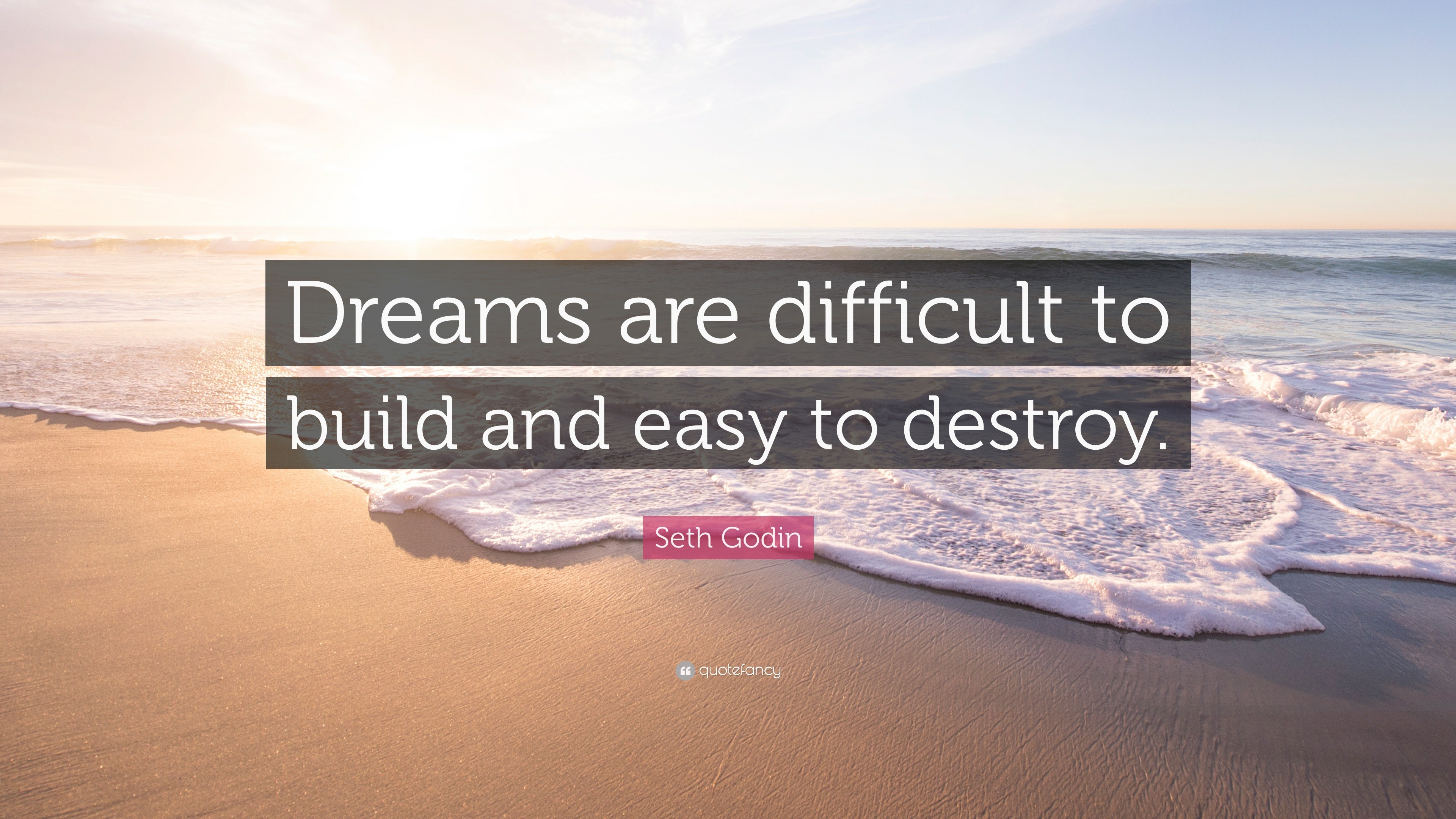 Seth Godin Quote: “Dreams are difficult to build and easy to destroy.”