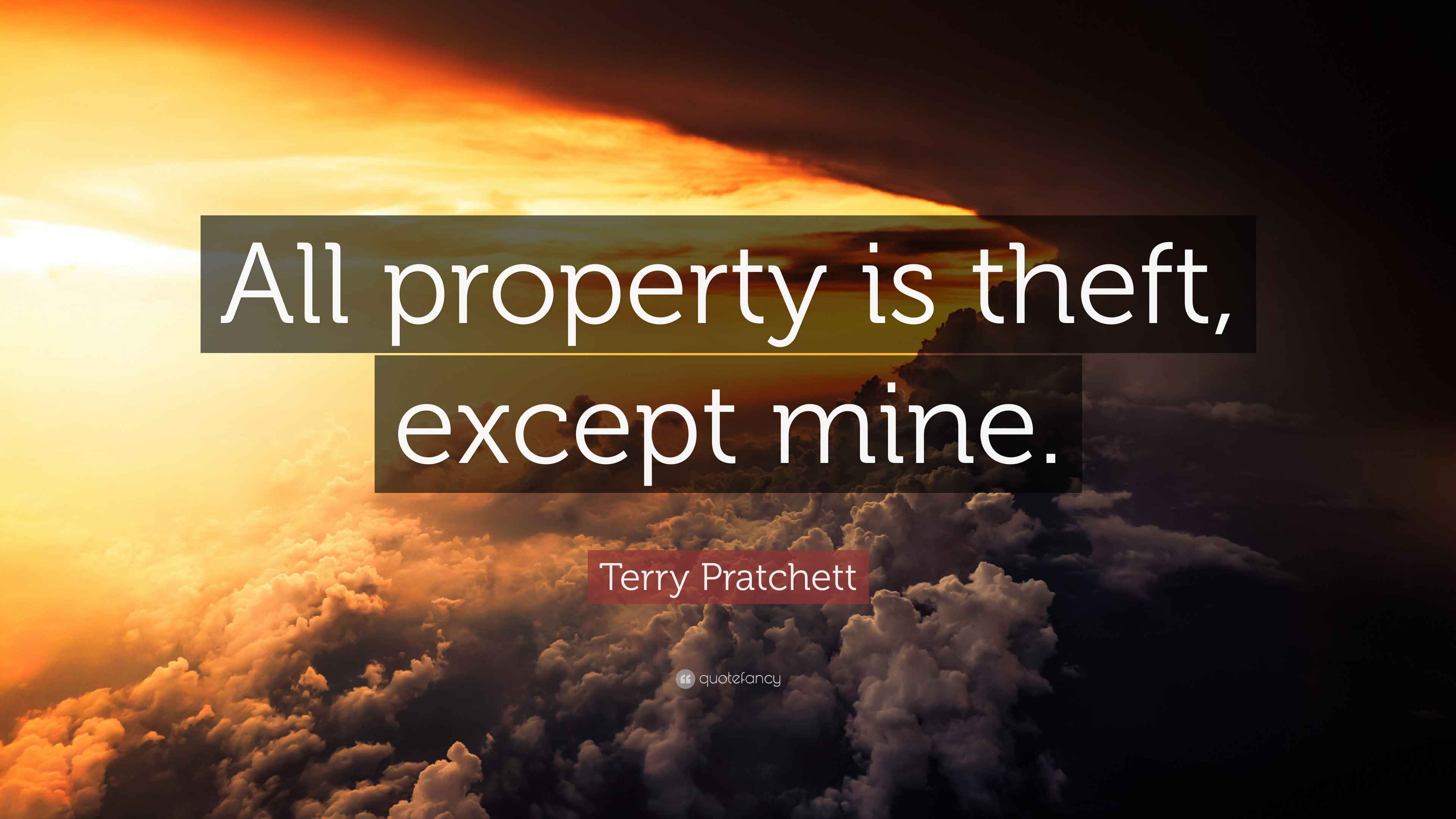 Terry Pratchett Quote: “All property is theft, except mine.”