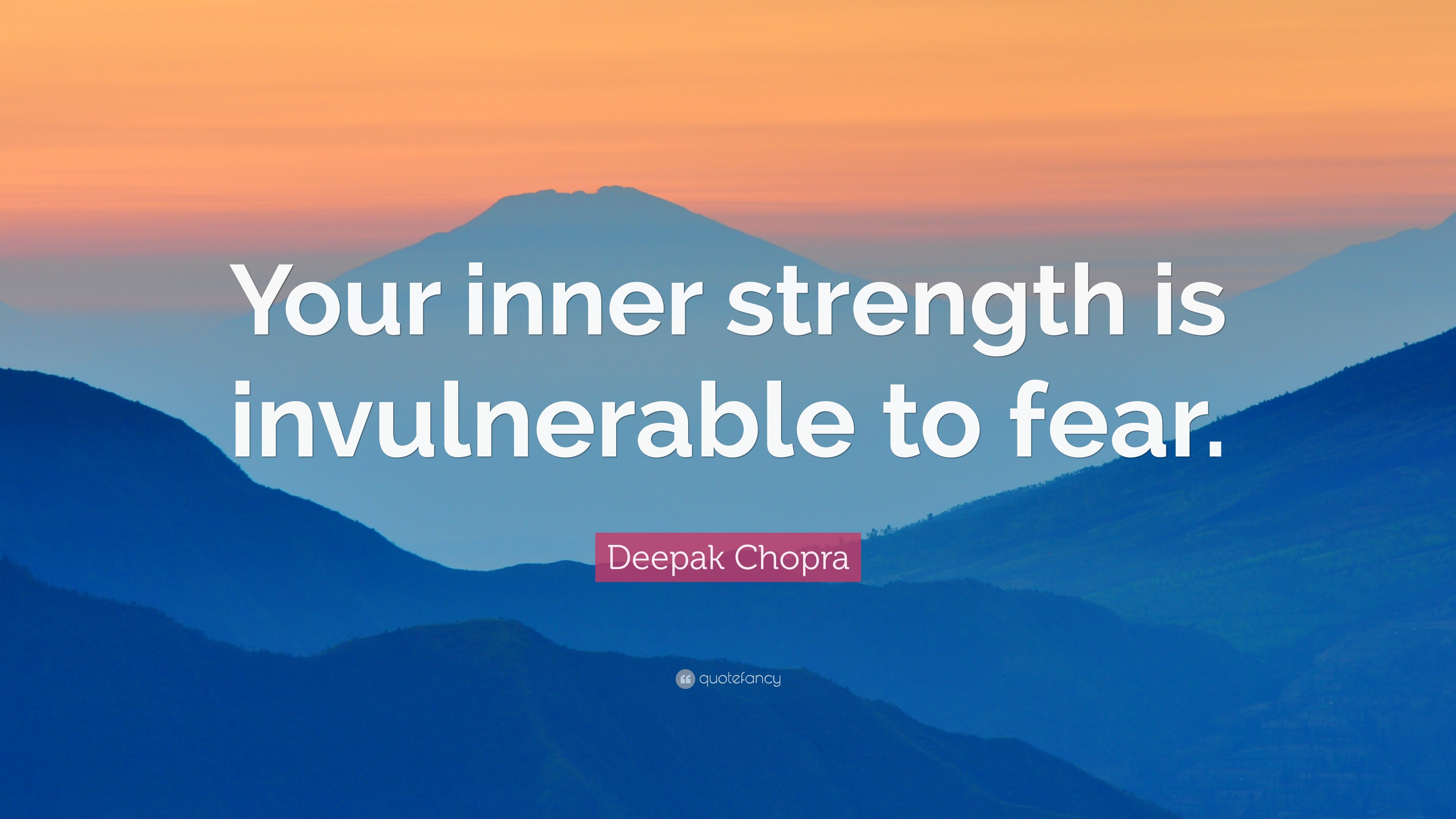 Deepak Chopra Quote: “Your inner strength is invulnerable to fear.”