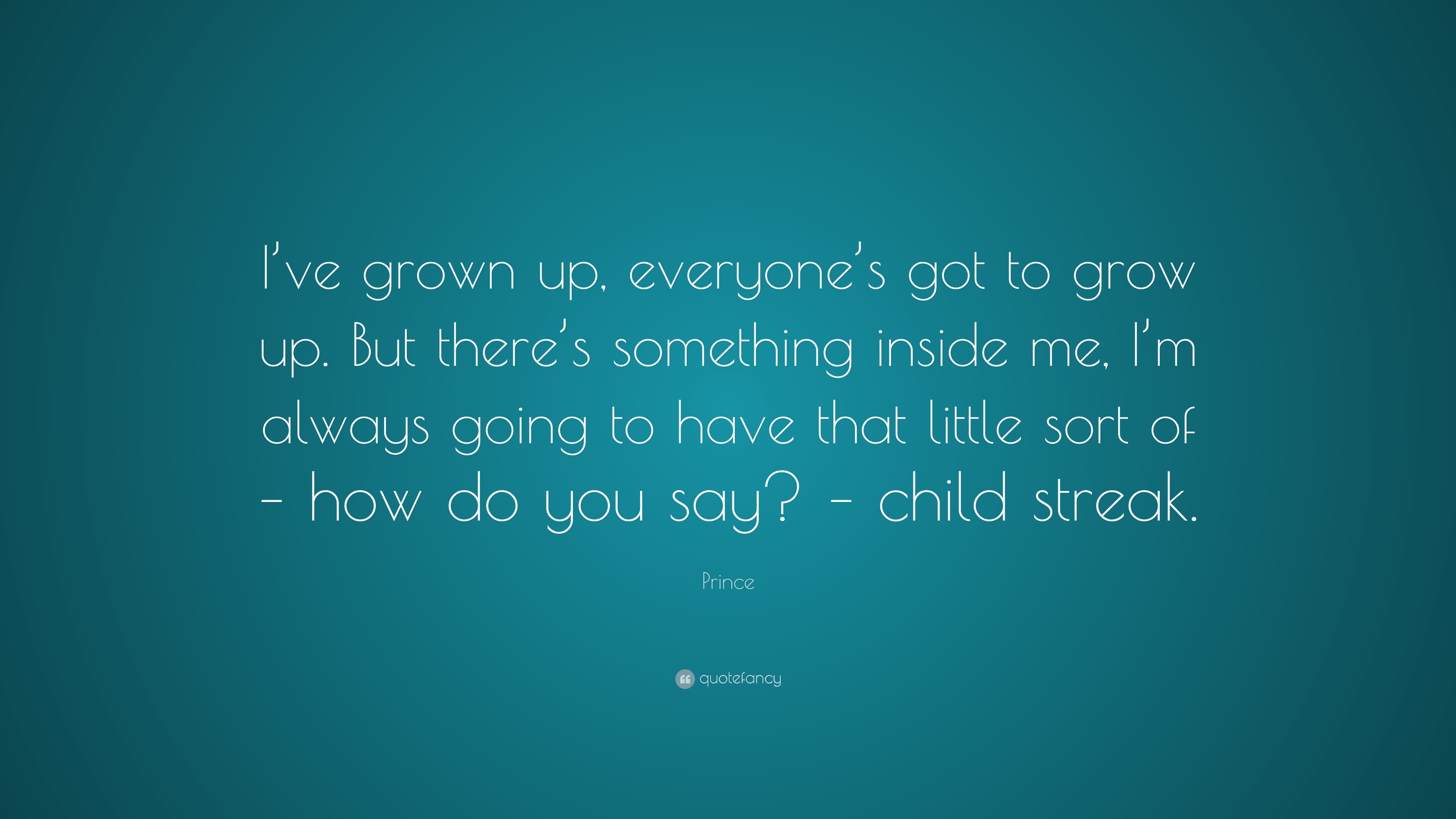 Prince Quote: “I’ve grown up, everyone’s got to grow up. But there’s ...