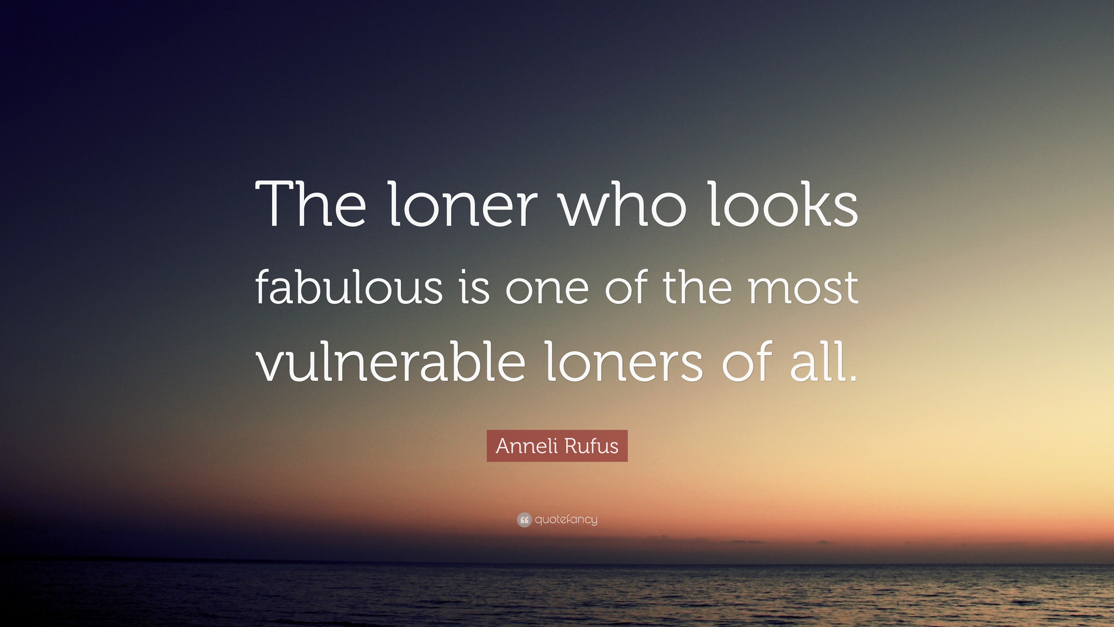 Anneli Rufus Quote: “The loner who looks fabulous is one of the most ...