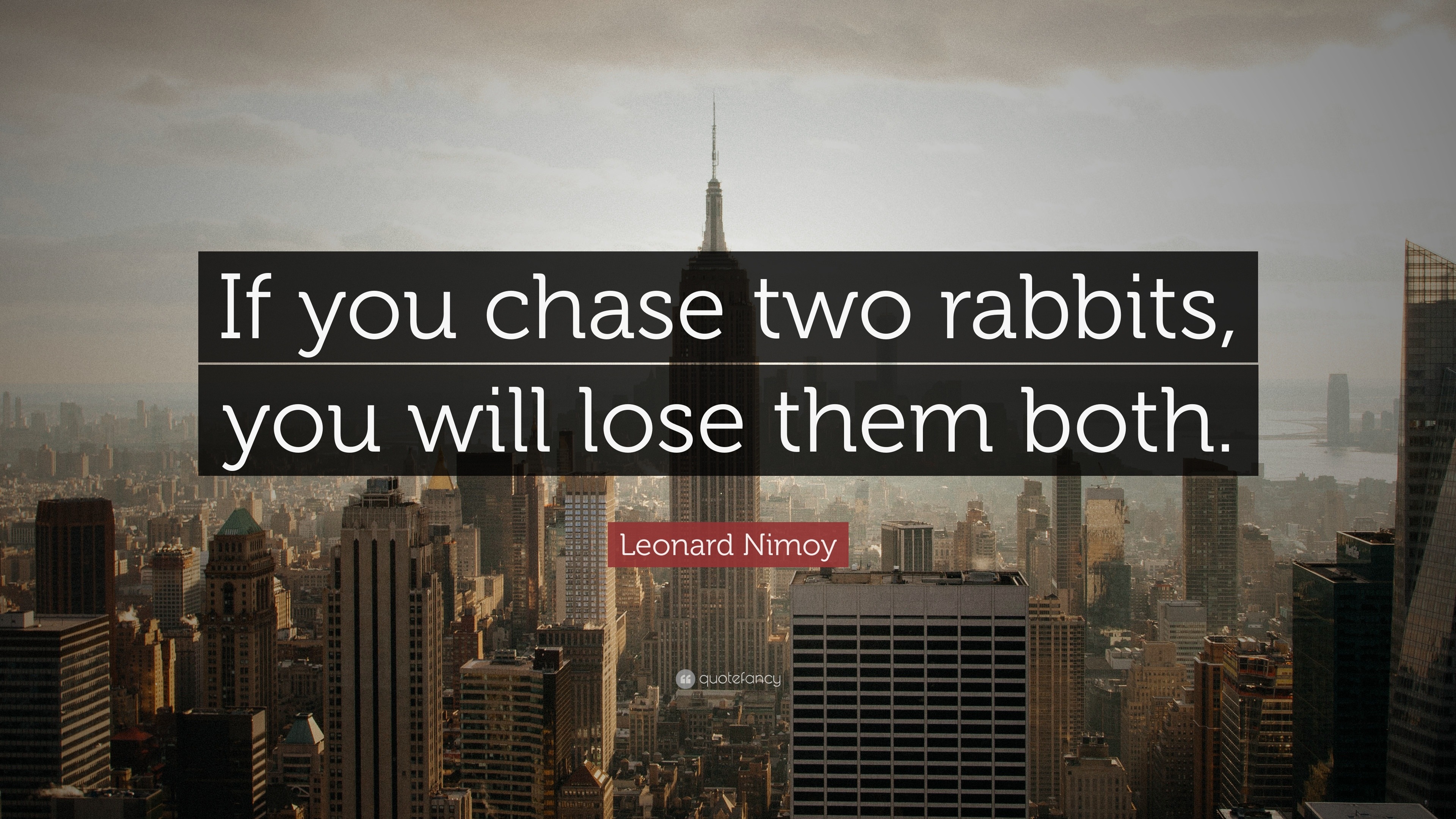 Leonard Nimoy Quote: “If you chase two rabbits, you will lose them both.”